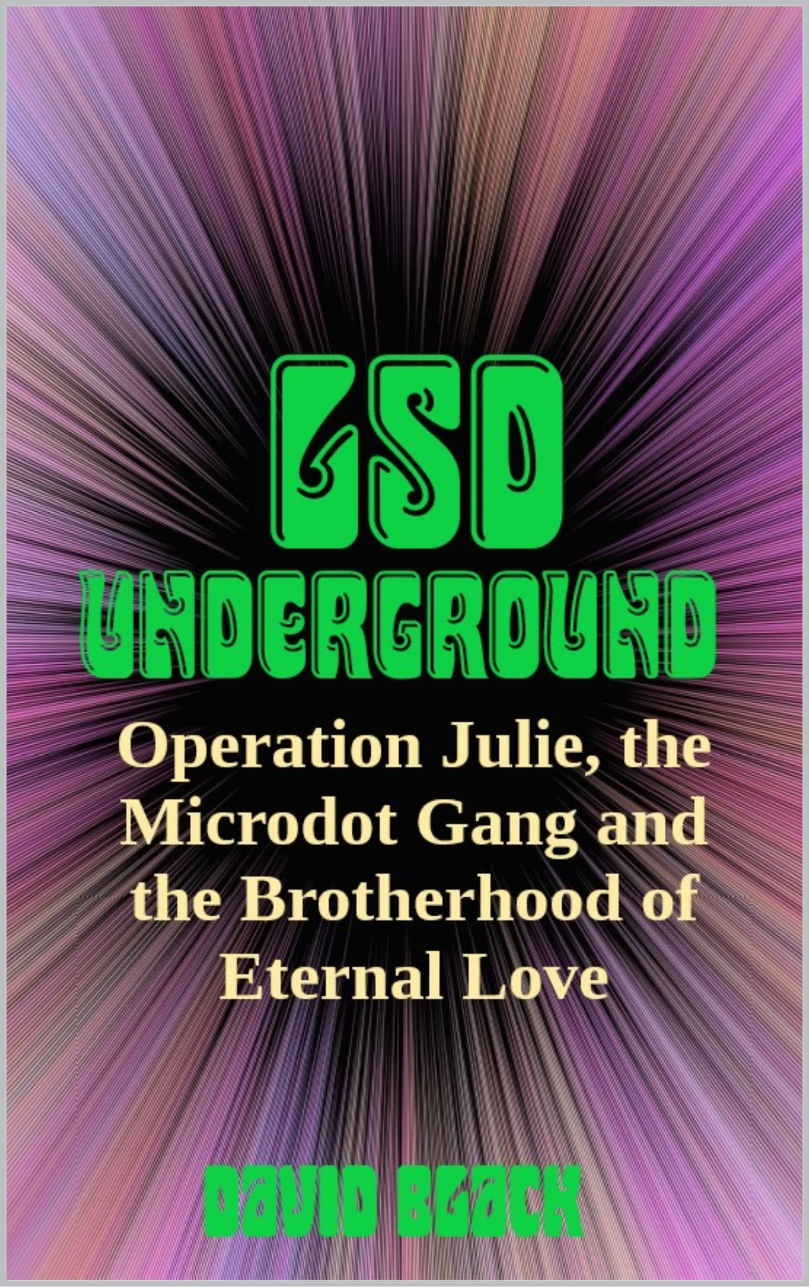 LSD UNDERGROUND: Operation Julie, the Microdot Gang and the Brotherhood ...