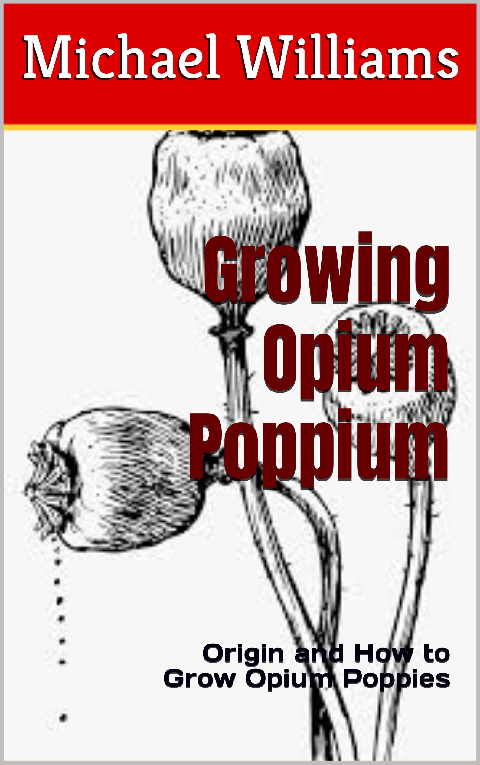 Growing Opium Poppium: Origin and How to Grow Opium Poppies by Michael ...