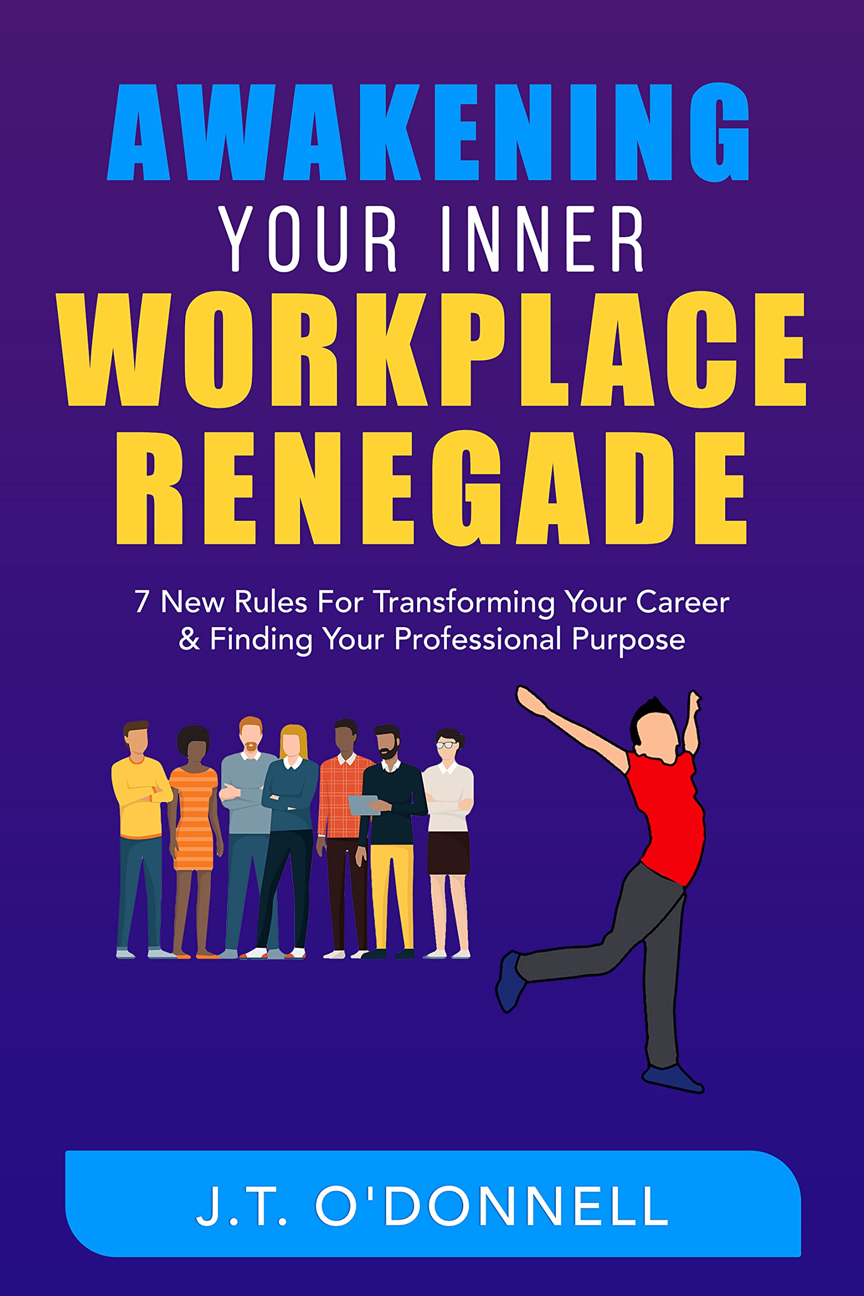 Awakening Your Inner Workplace Renegade : 7 New Rules for Transforming Your Career & Finding ...