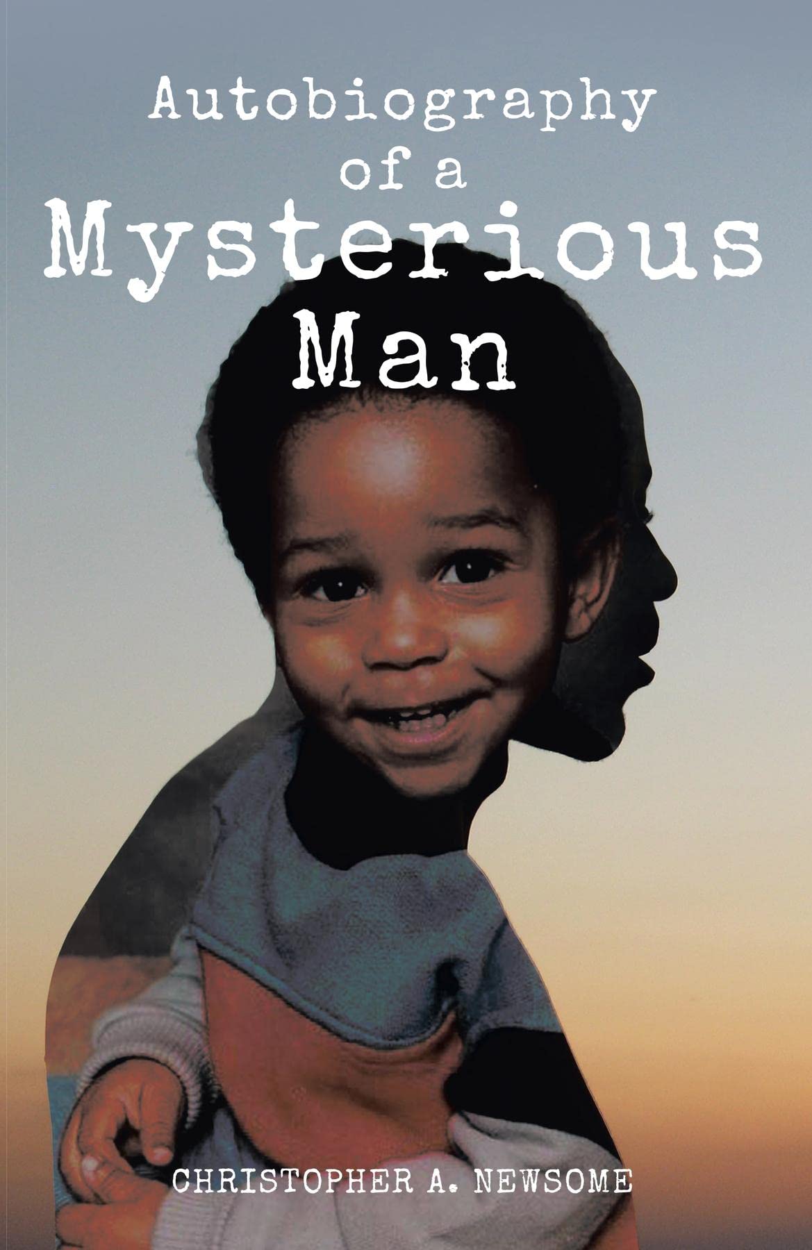 Autobiography of a Mysterious Man by Christopher A. Newsome | Goodreads