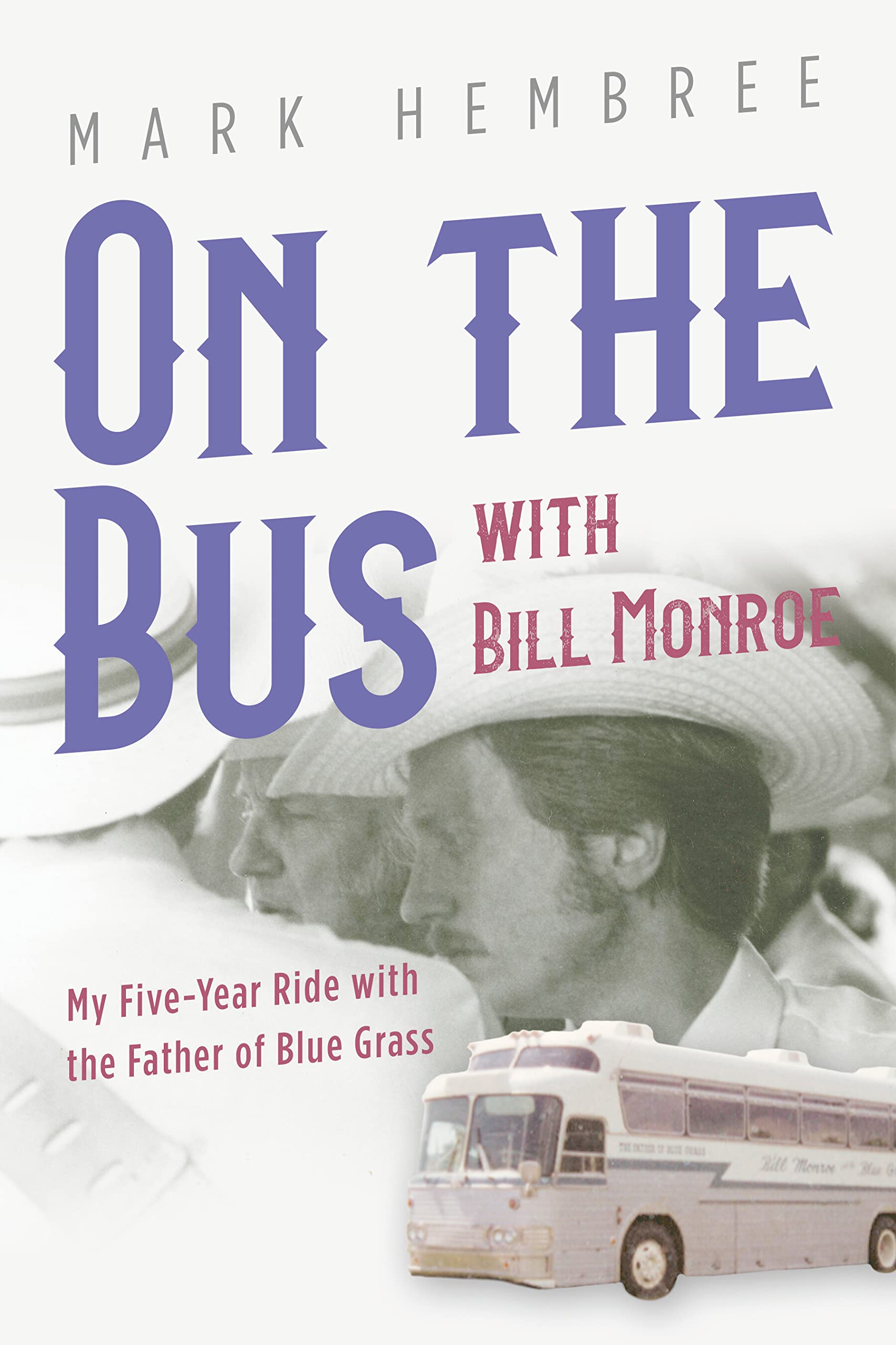 On the Bus with Bill Monroe: My Five-Year Ride with the Father of Blue ...
