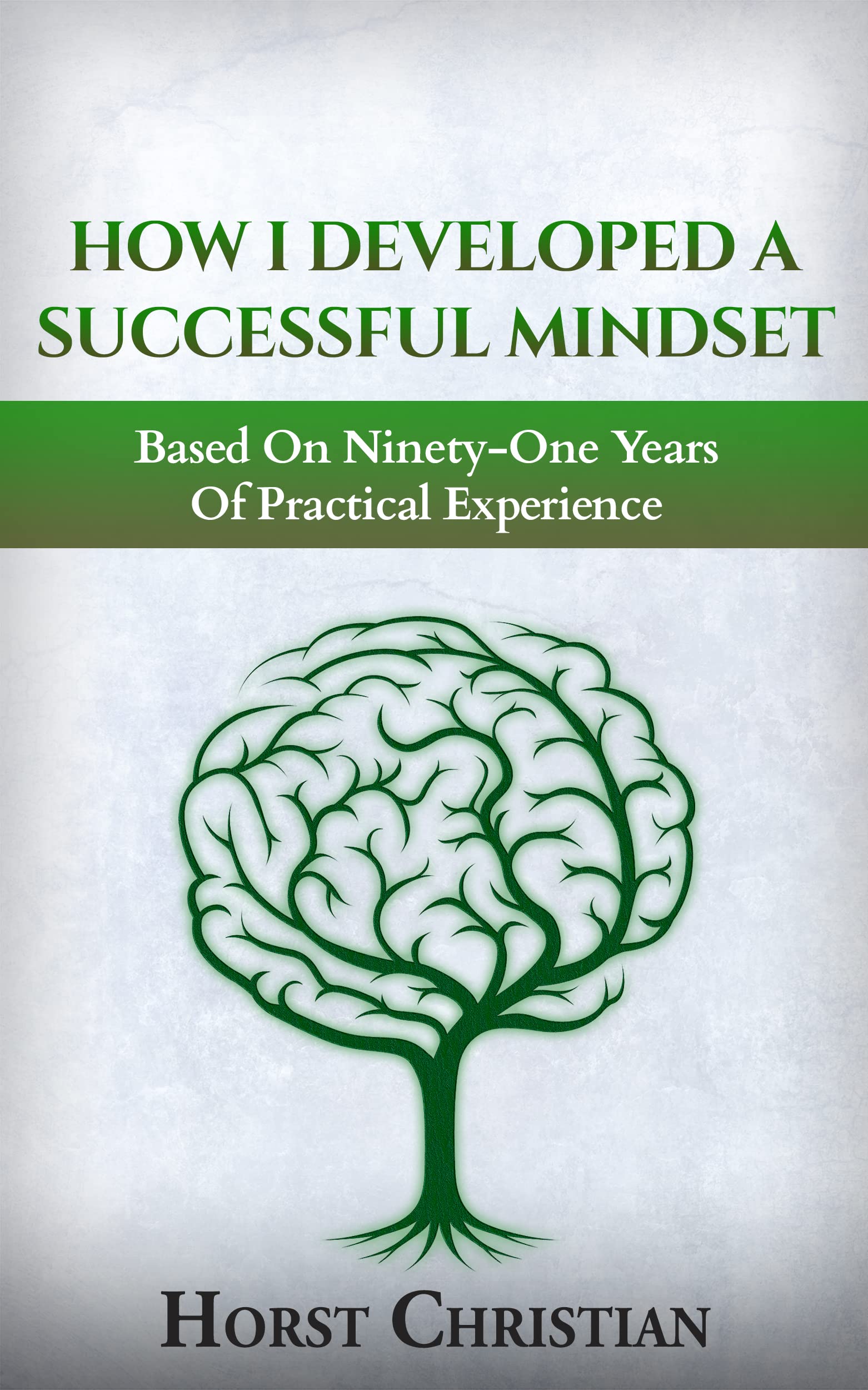 How I Developed A Successful Mindset: Based On Ninety-One Years Of ...