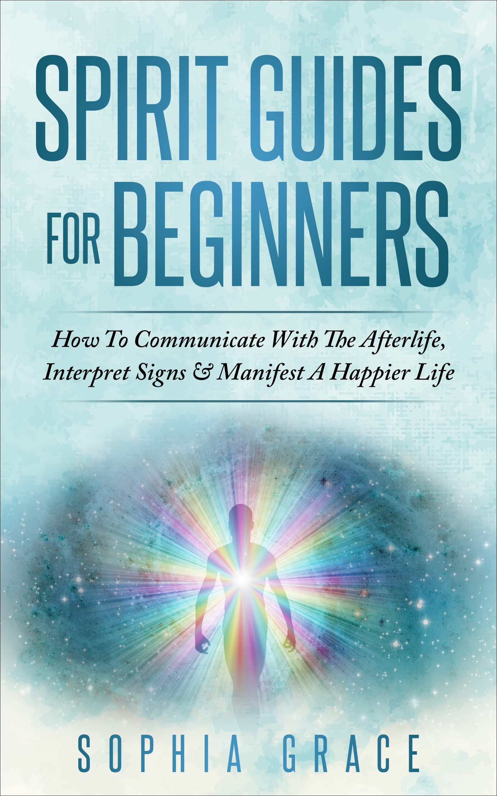 Spirit Guides For Beginners : How To Communicate With The Afterlife ...