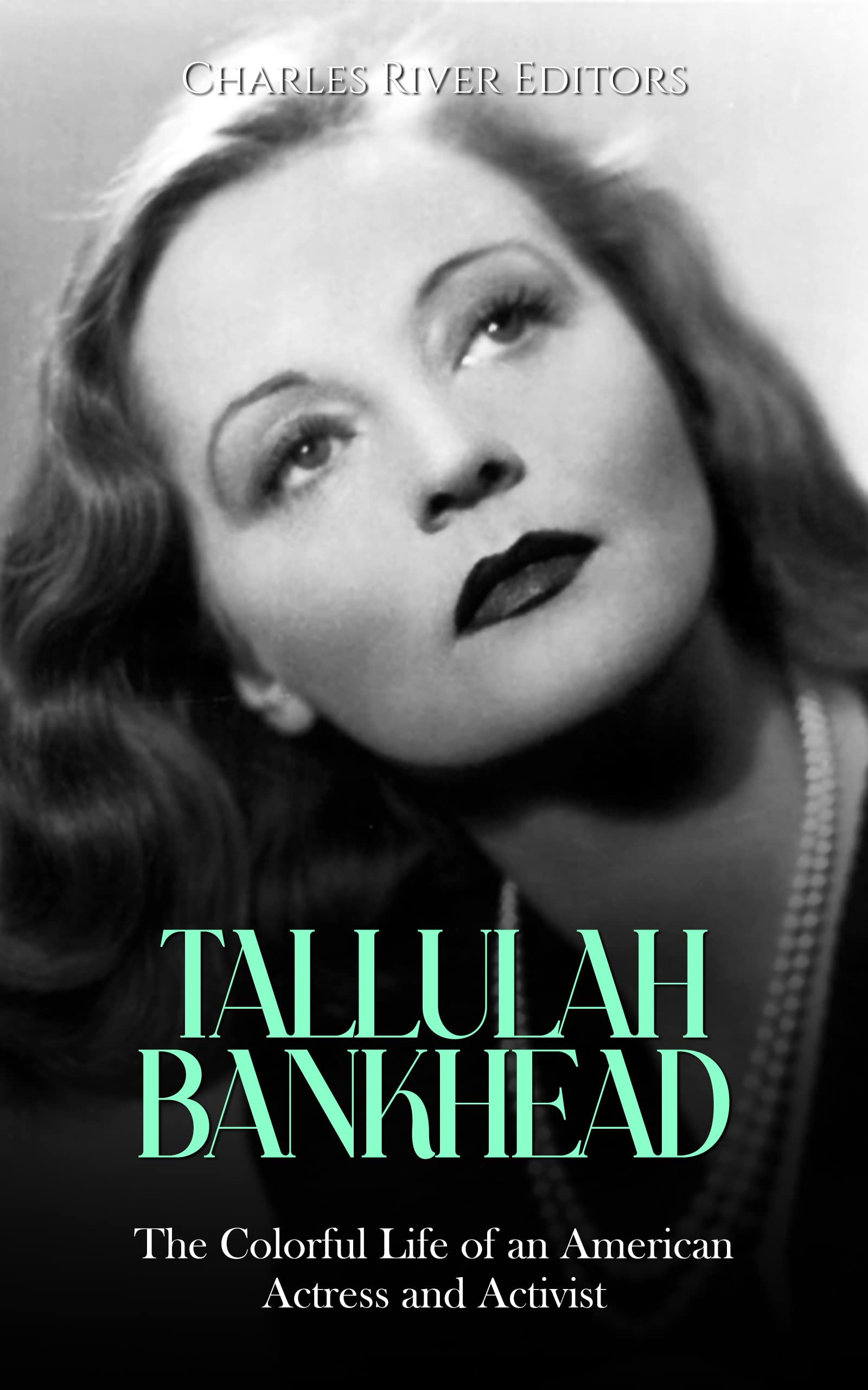 Tallulah Bankhead: The Colorful Life of an American Actress and ...