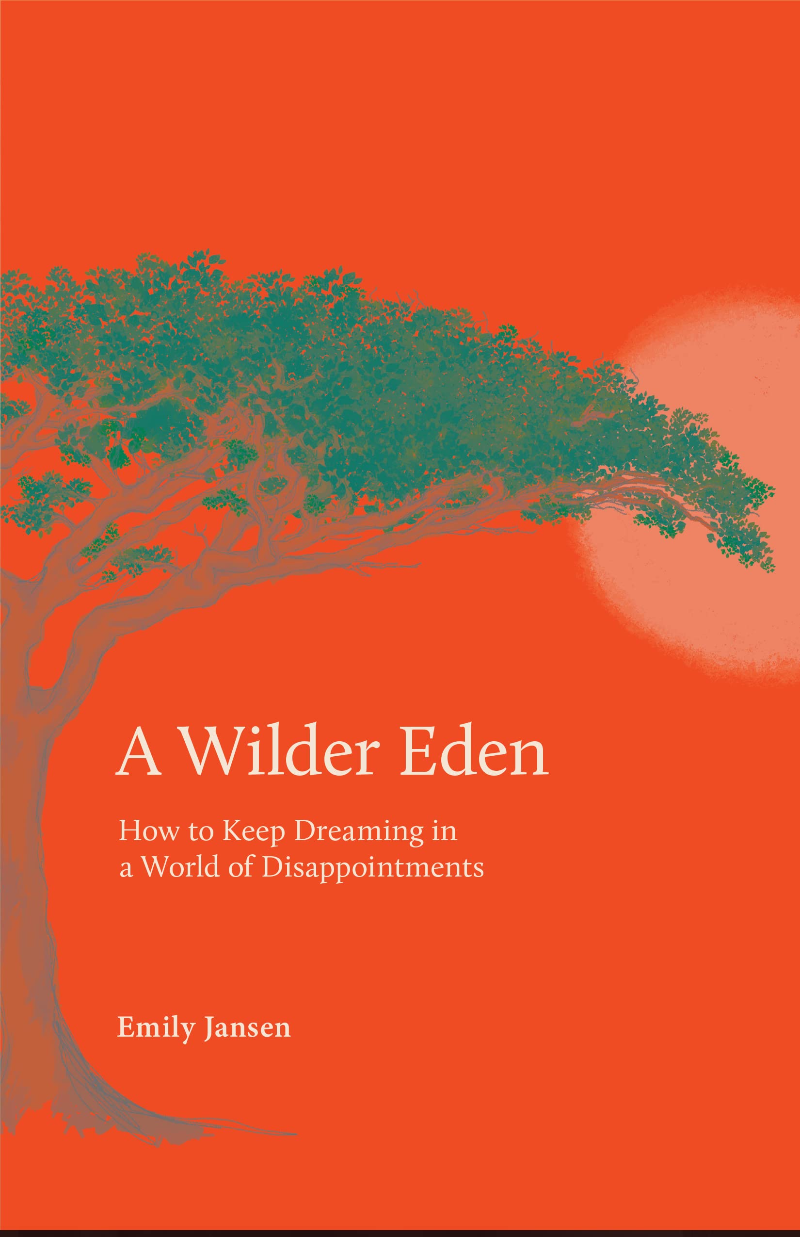A Wilder Eden: How to Keep Dreaming in a World of Disappointments by ...