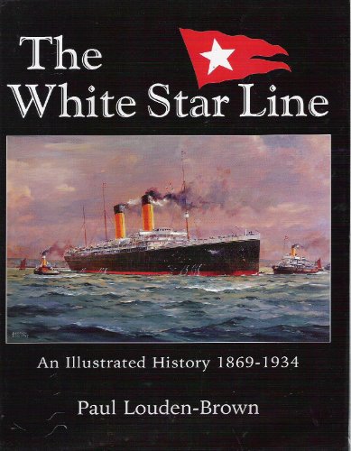 The White Star Line: an illustrated history, 1869-1934 by paul-louden ...