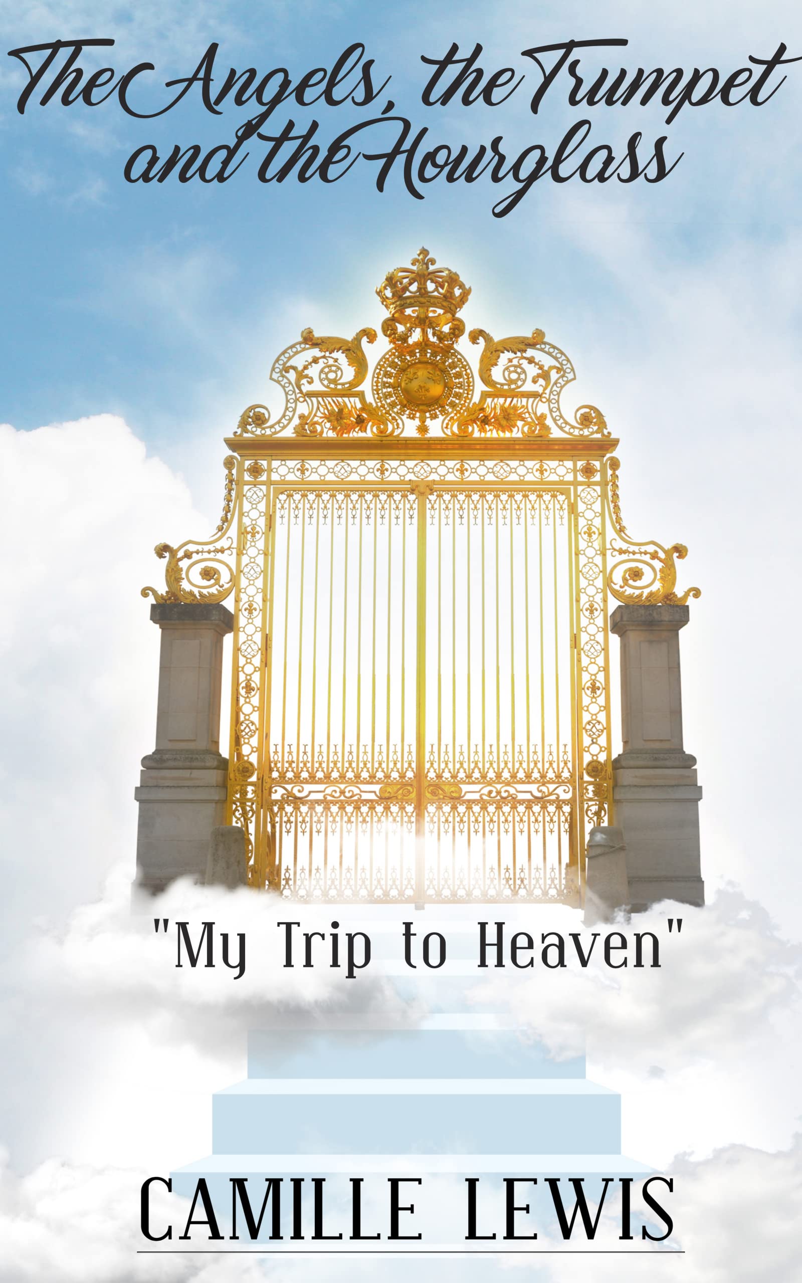 The Angels, Trumpet and Hourglass: My Trip to heaven by Camille Lewis ...