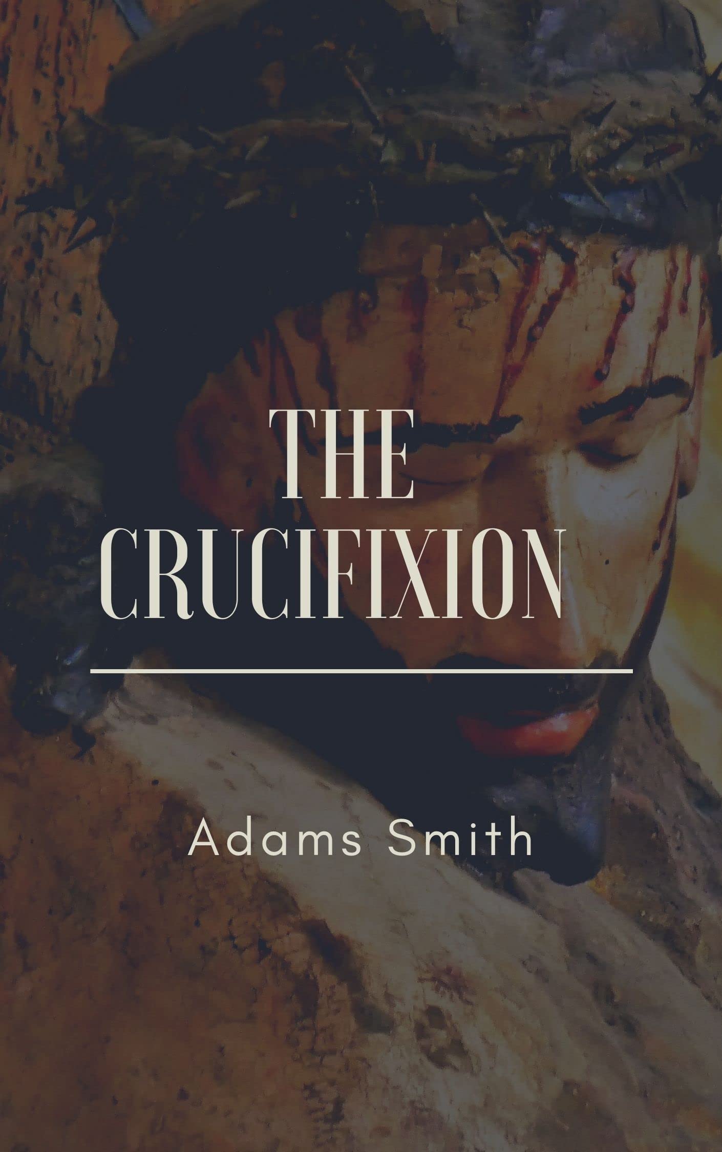 The Crucifixion : Comes Resurrection of Christ by Adams Smith | Goodreads