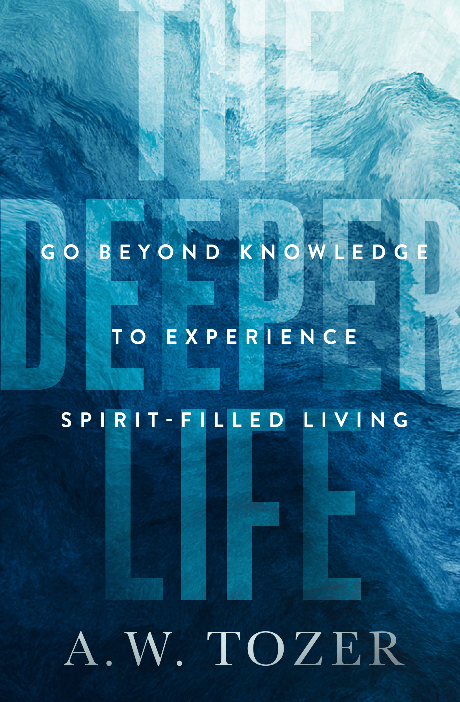 The Deeper Life: Go Beyond Knowledge to Experience Spirit-Filled Living ...
