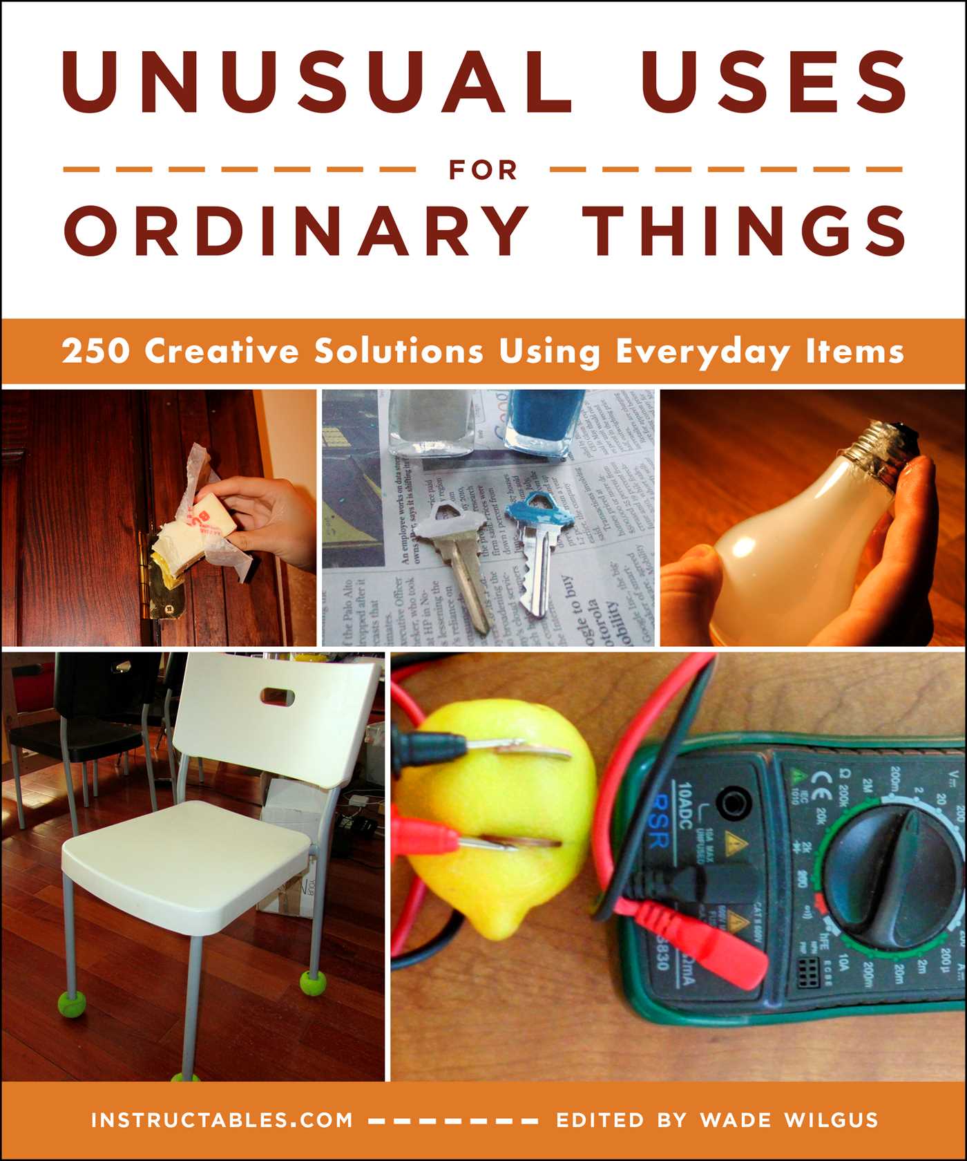 Unusual Uses for Ordinary Things: 250 Creative Solutions Using Everyday ...