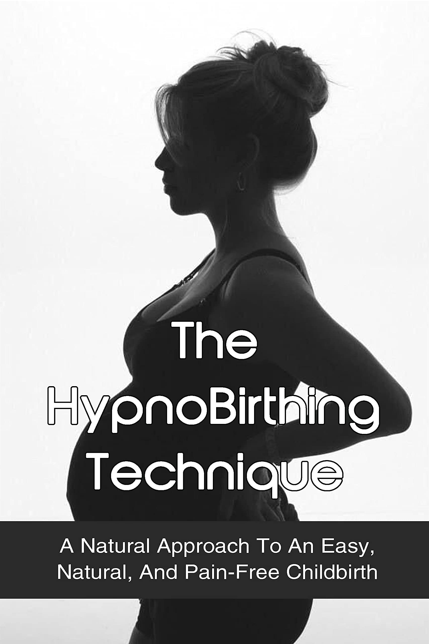 The HypnoBirthing Technique: A Natural Approach To An Easy, Natural ...