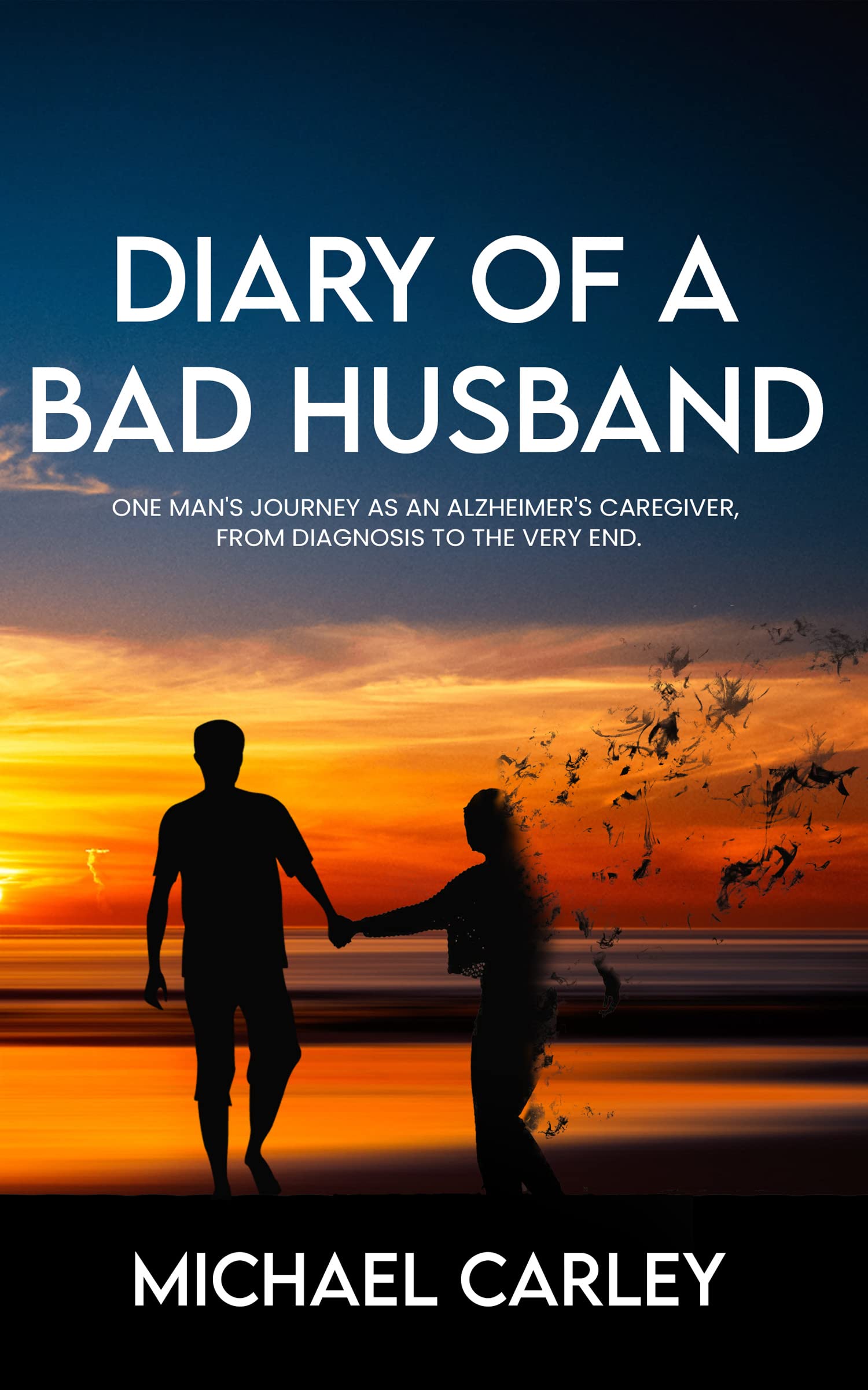 Diary of a Bad Husband: One Man's Journey as an Alzheimer's Caregiver ...