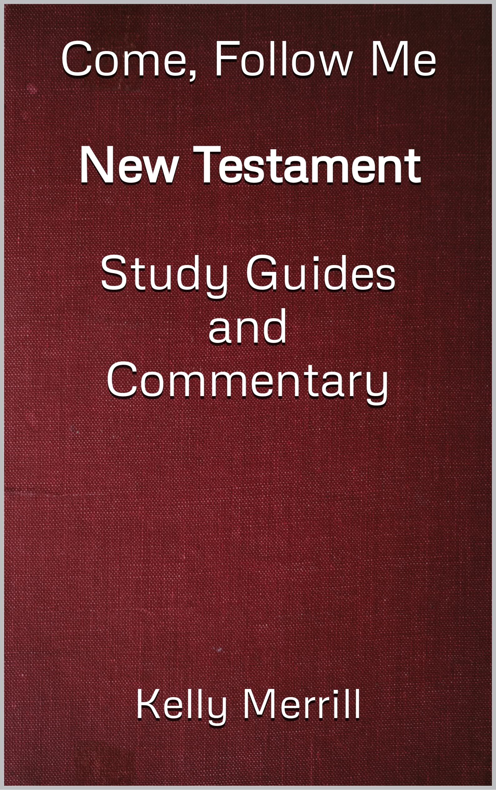 Come, Follow Me New Testament Study Guides and Commentary by Kelly ...