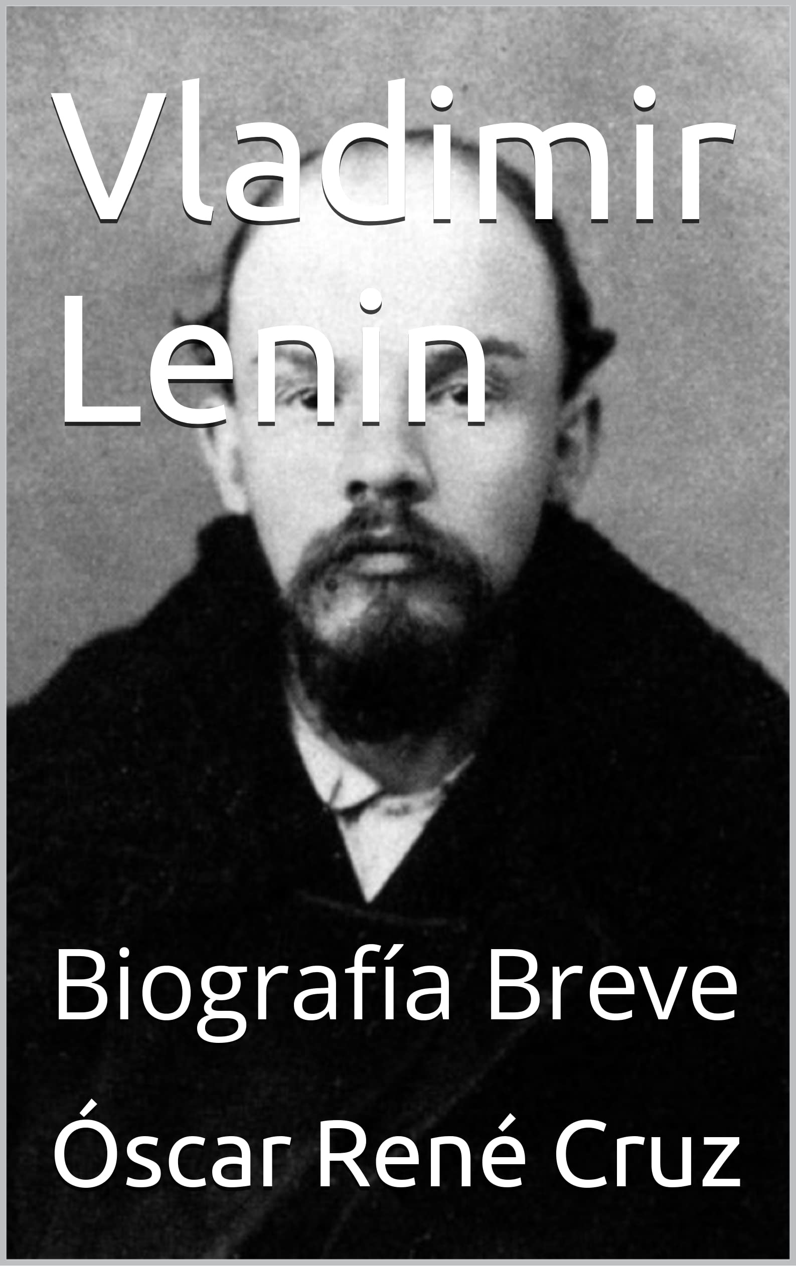 Vladimir Lenin: Biografía Breve (Spanish Edition) by Óscar René Cruz ...