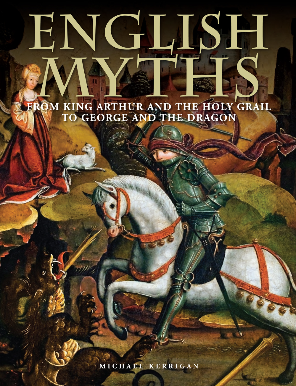 English Myths: From King Arthur and the Holy Grail to George and the ...