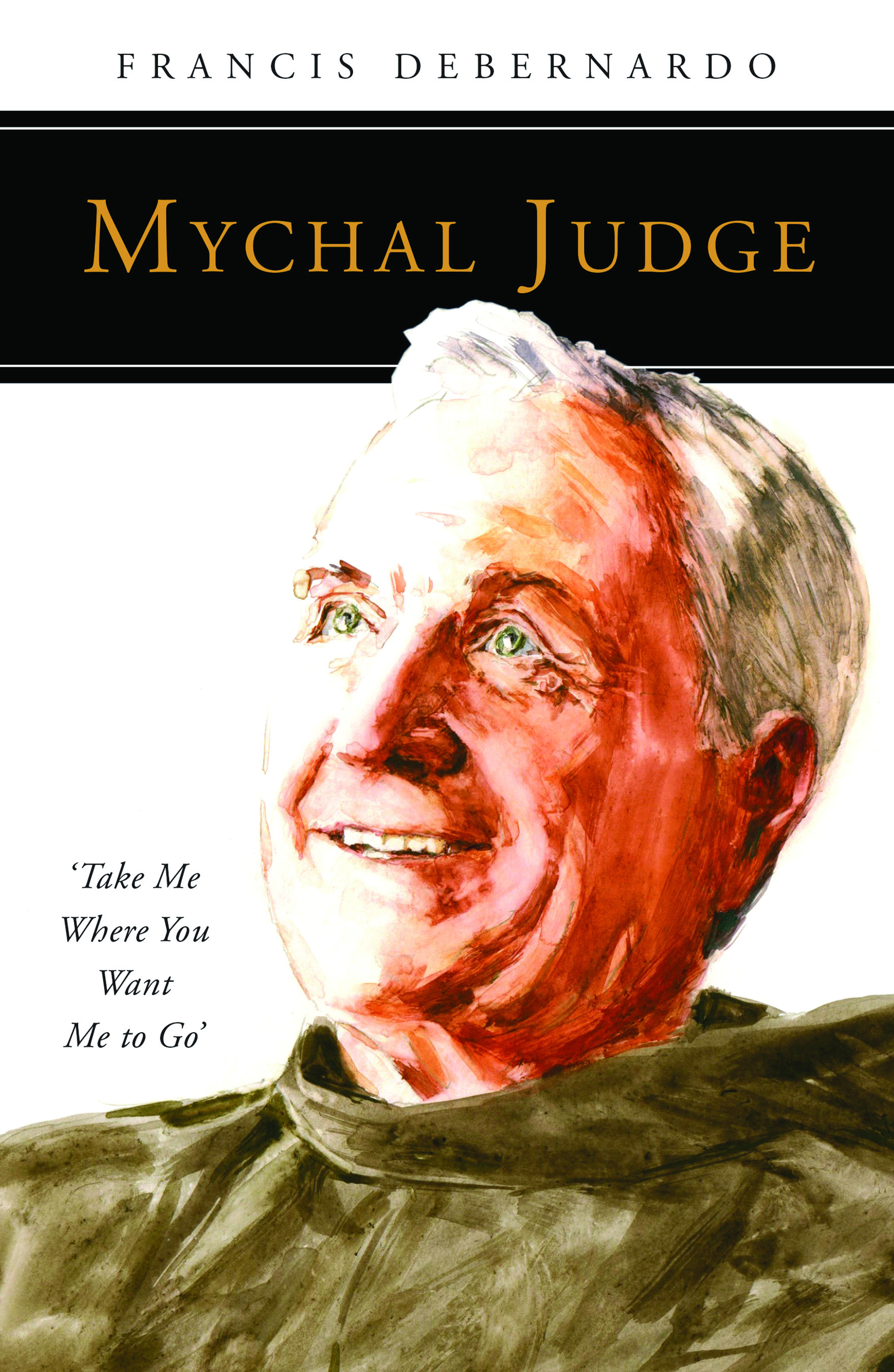 Mychal Judge: Take Me Where You Want Me to Go by Francis Debernardo ...