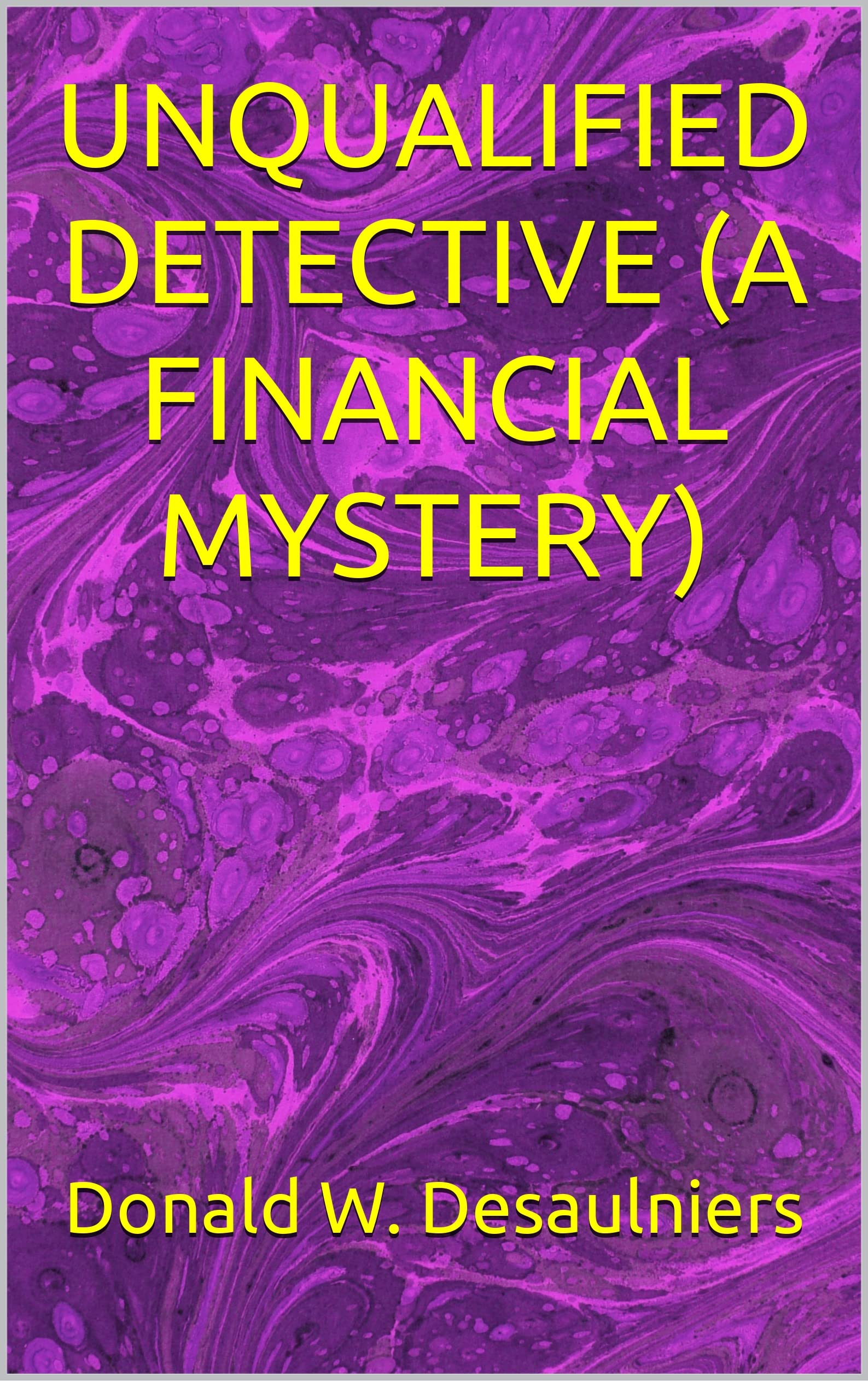 UNQUALIFIED DETECTIVE (A FINANCIAL MYSTERY) by Donald W. Desaulniers ...