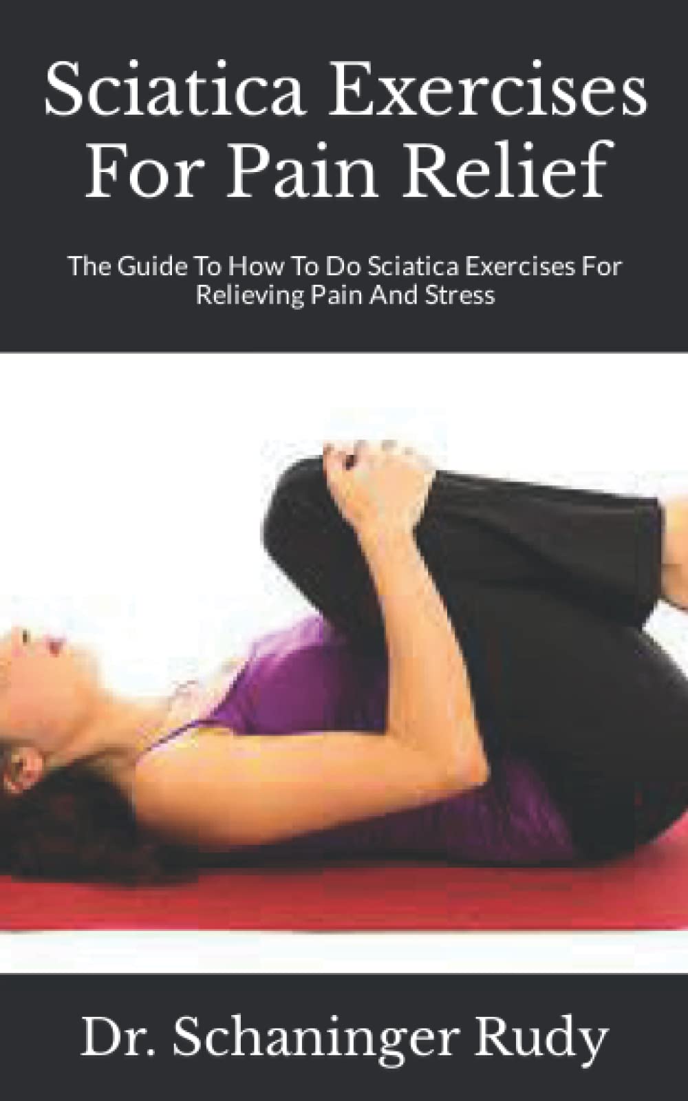 Sciatica Exercises For Pain Relief: The Guide To How To Do Sciatica ...