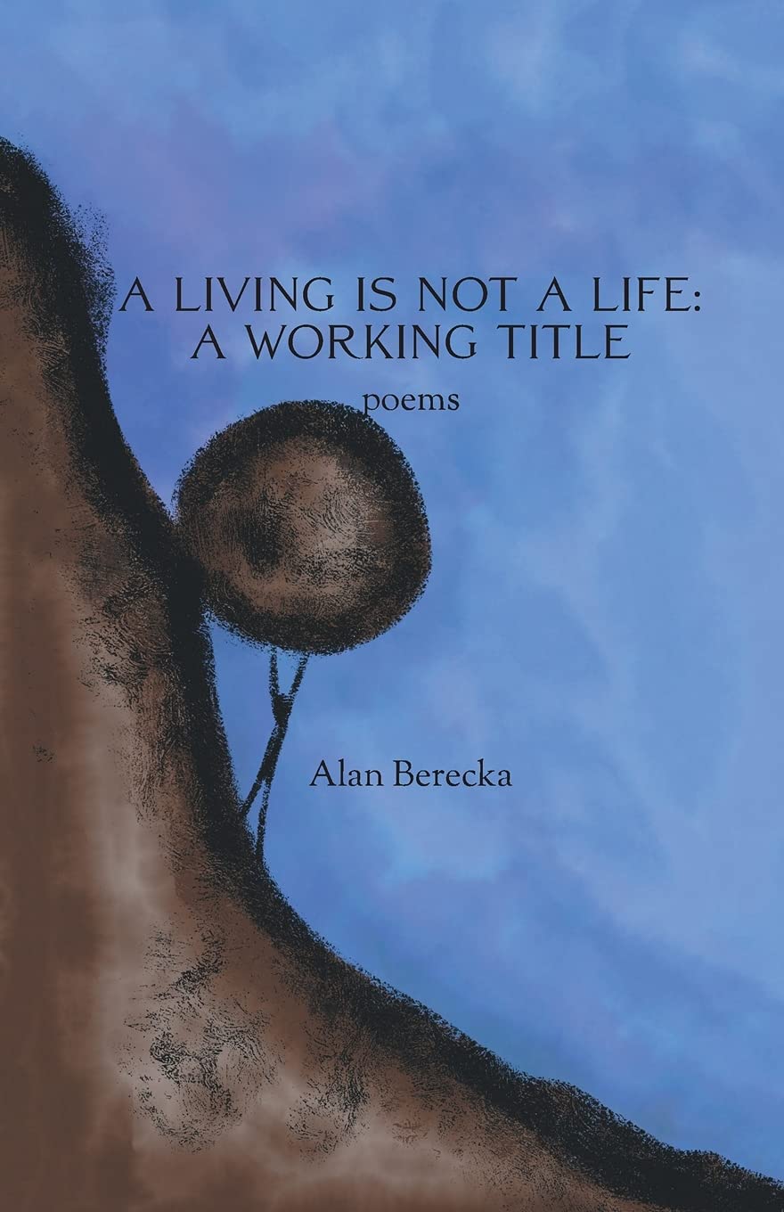 A Living is Not a Life: A Working Title by Alan Berecka | Goodreads