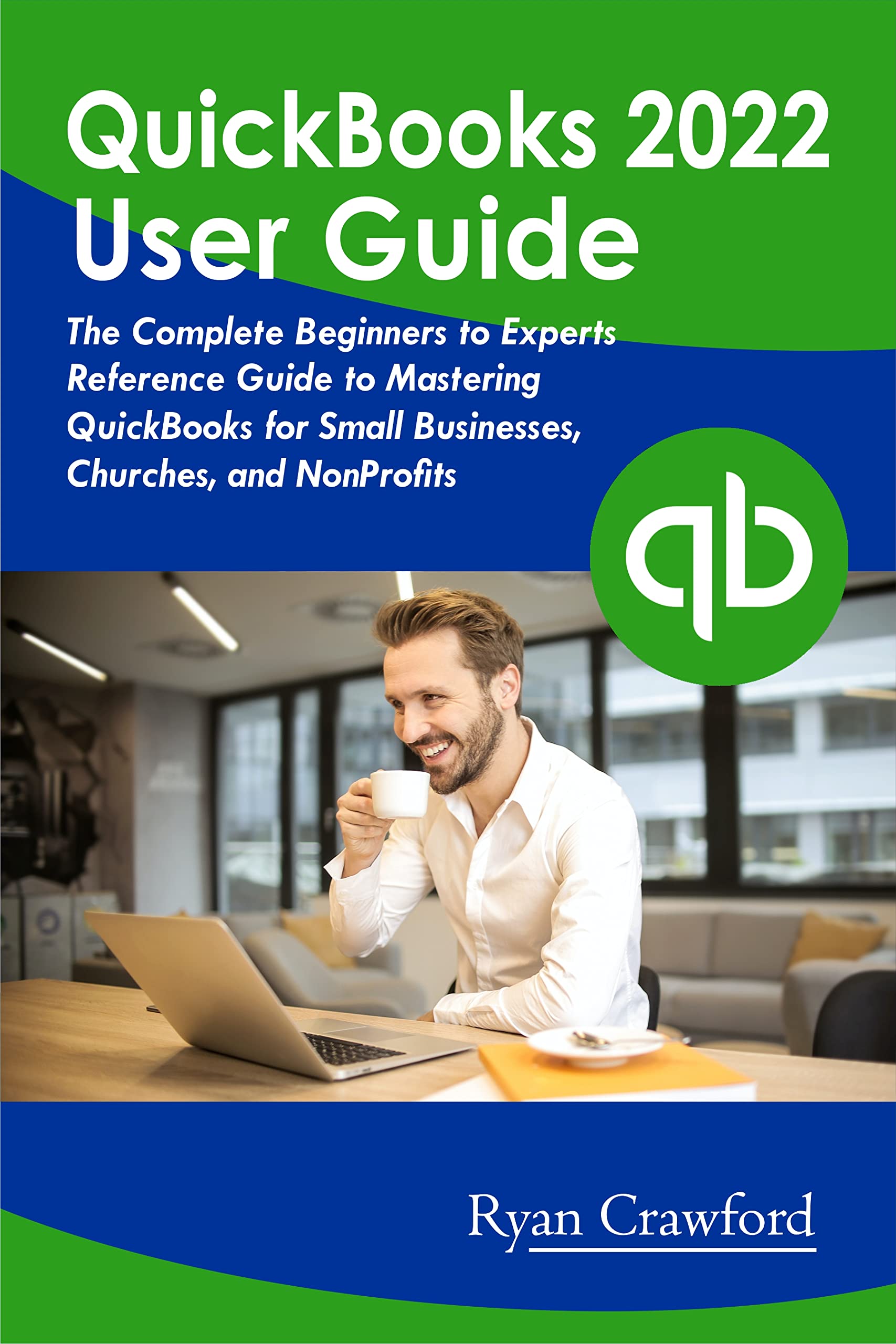 QUICKBOOKS 2022 USER GUIDE: The Complete Beginners to Experts Reference ...