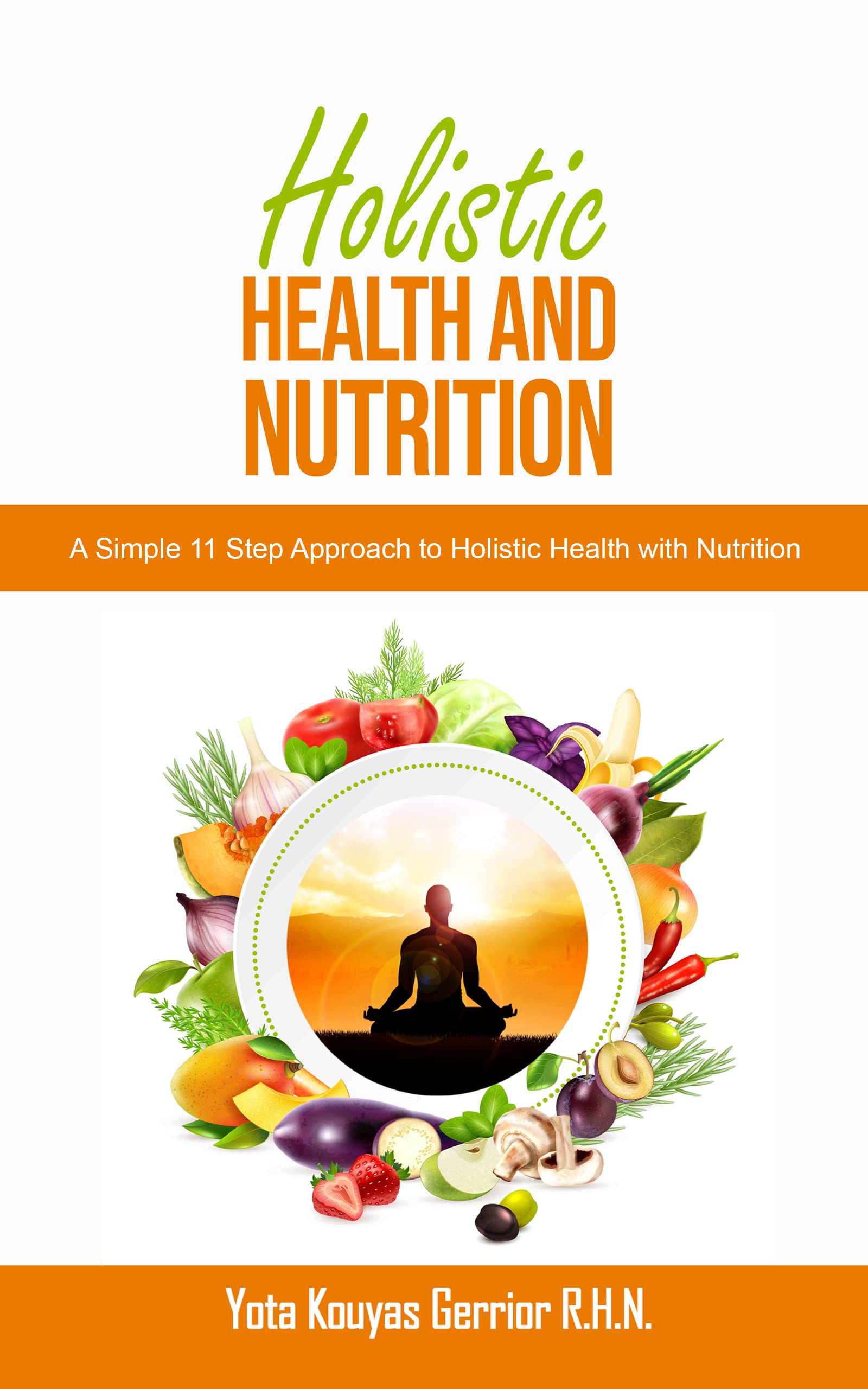 Holistic Health And Nutrition: A Simple 11 Step Approach to Holistic ...