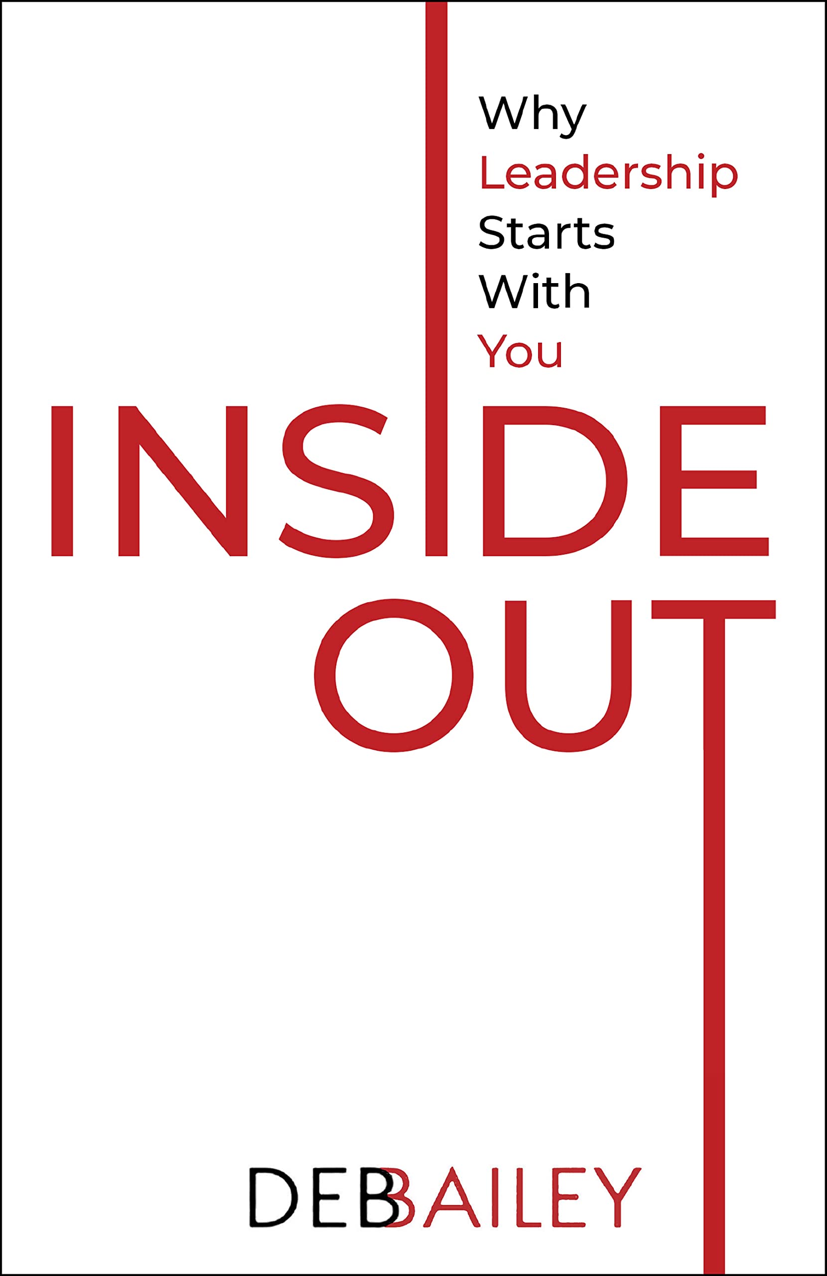 Inside Out: Why Leadership Starts With You by Deb Bailey | Goodreads