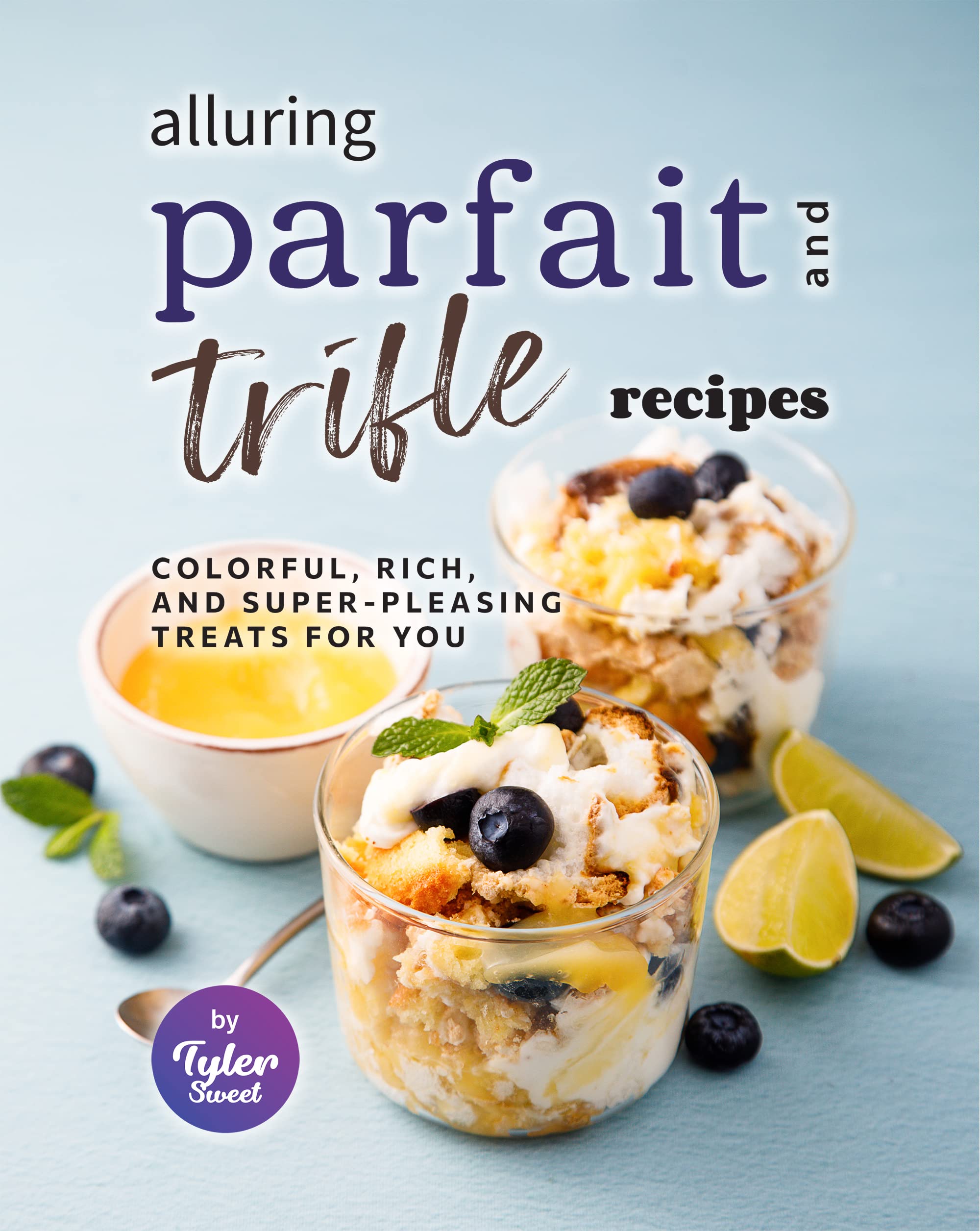 Alluring Parfait and Trifle Recipes: Colorful, Rich, and Super-Pleasing ...