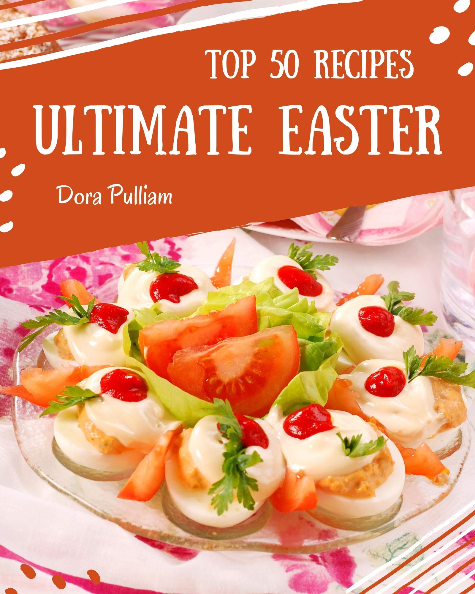 Top 50 Ultimate Easter Recipes: Welcome to Easter Cookbook by Dora ...