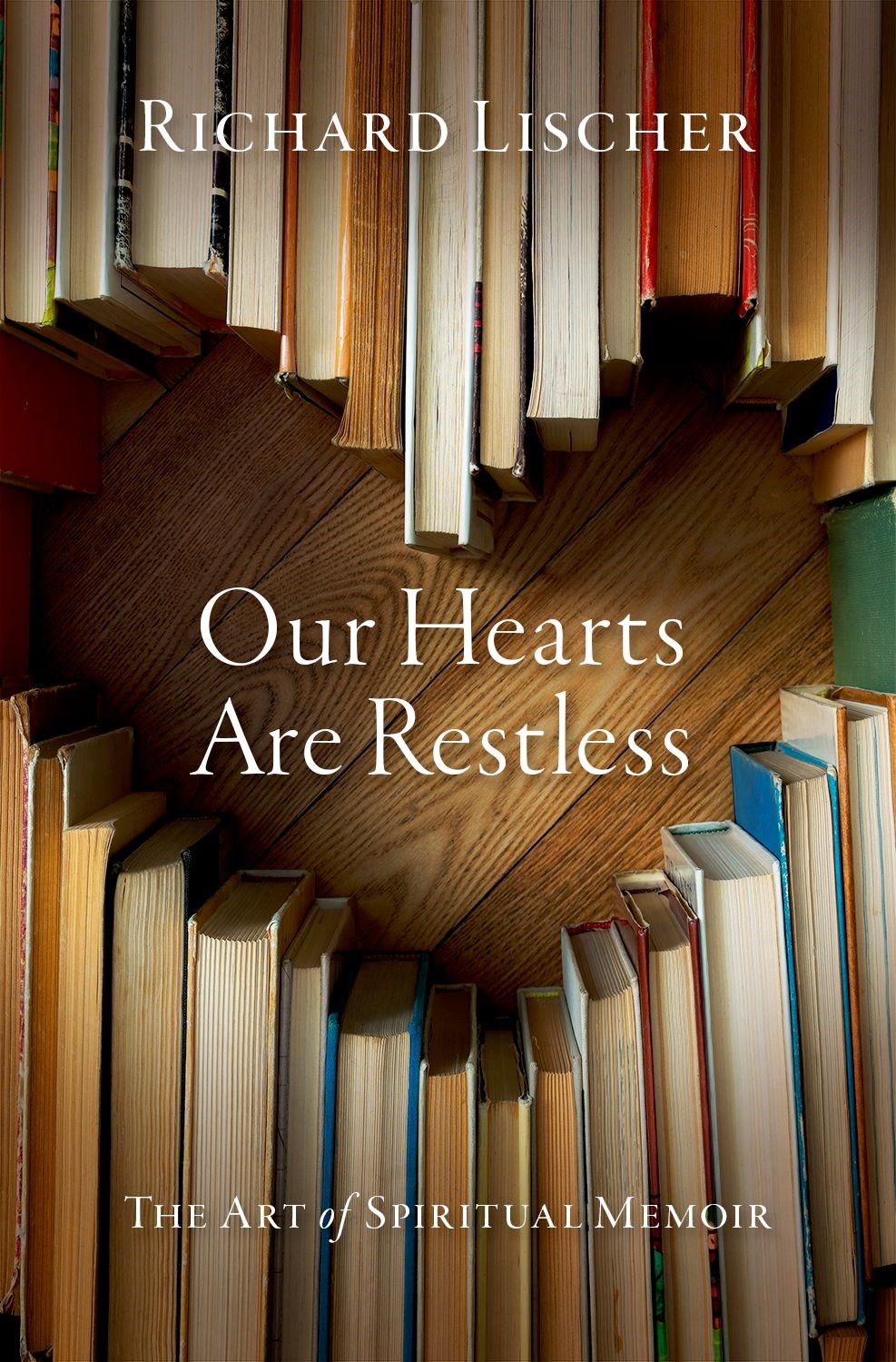 Our Hearts Are Restless : The Art of Spiritual Memoir by Richard ...
