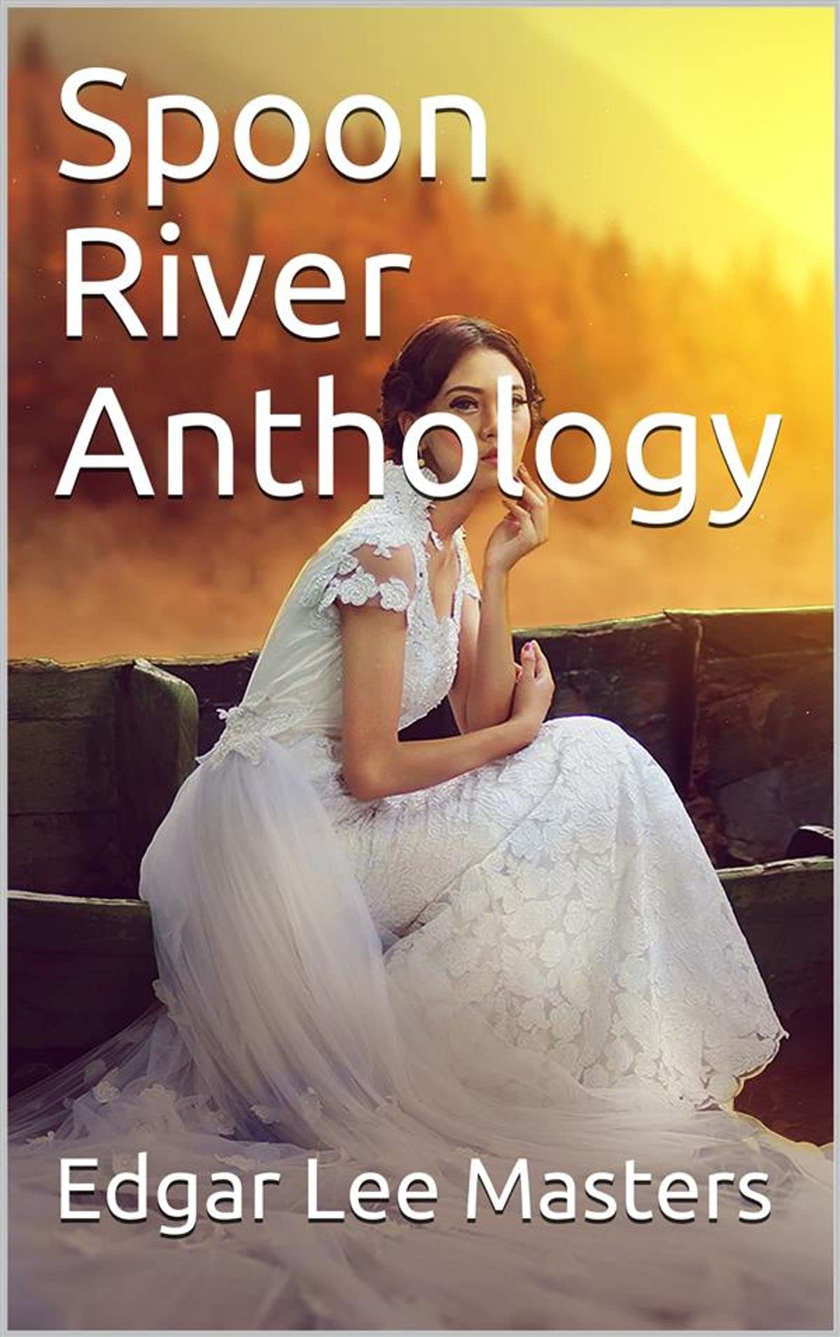 Spoon River Anthology by Edgar Lee Masters by Edgar Lee Masters | Goodreads
