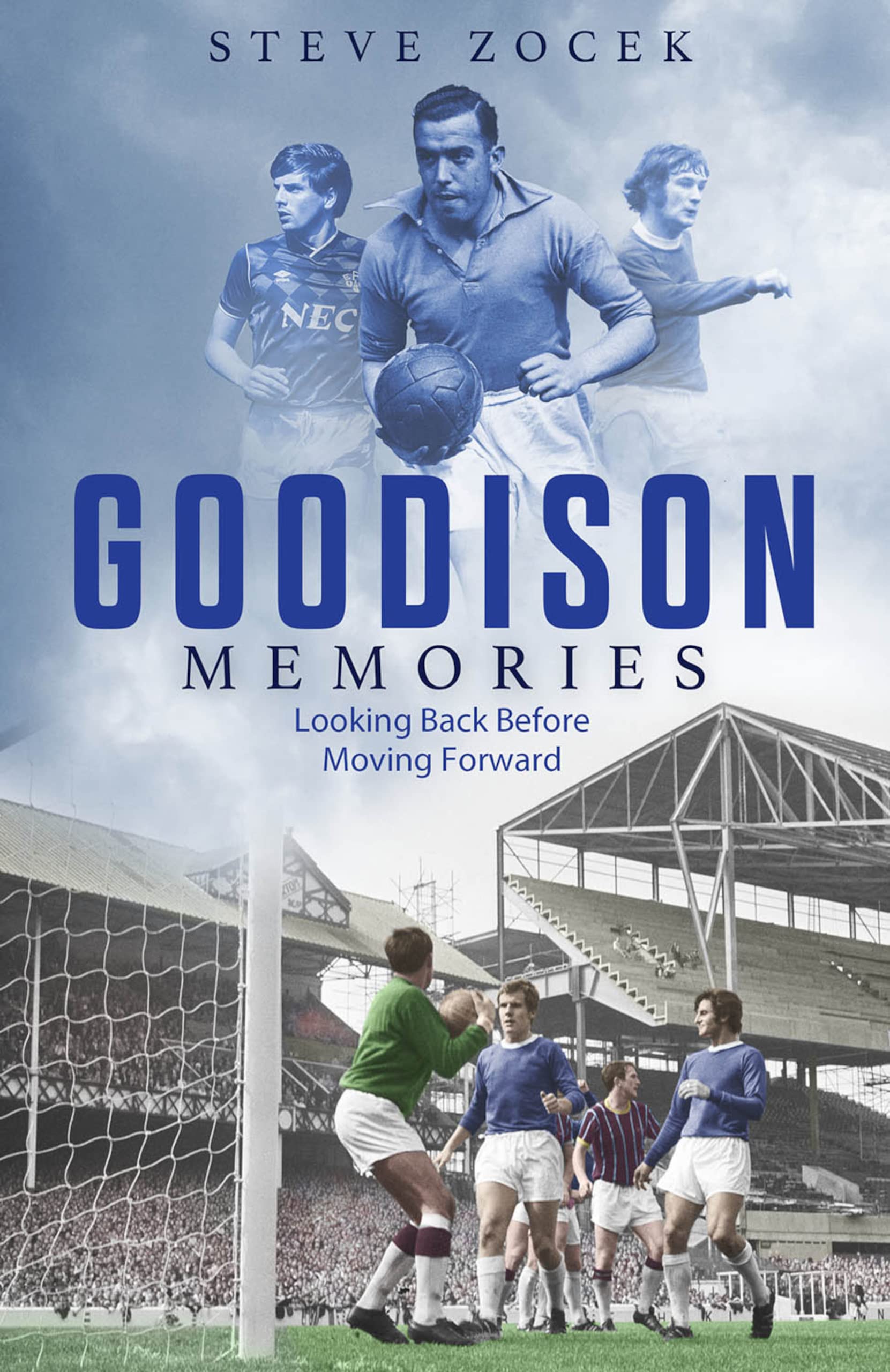 Goodison Memories: A Lifetime of Football at Everton by Steve Zocek ...