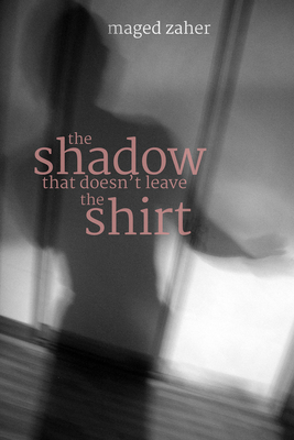 The shadow that doesn't leave the shirt by Maged Zaher | Goodreads