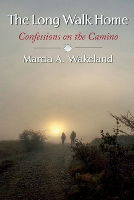 The Long Walk Home: Confessions on the Camino by Marcia Wakeland ...