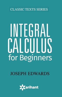 Integral Calculus for Begineers by Joseph Edwards | Goodreads