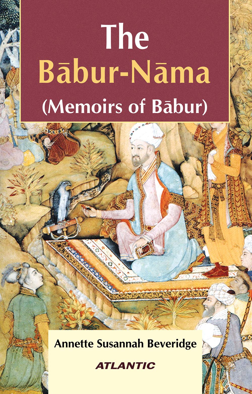 The Babur-Nama: Memoirs of Babur (HB) by Annette Susannah Beveridge ...