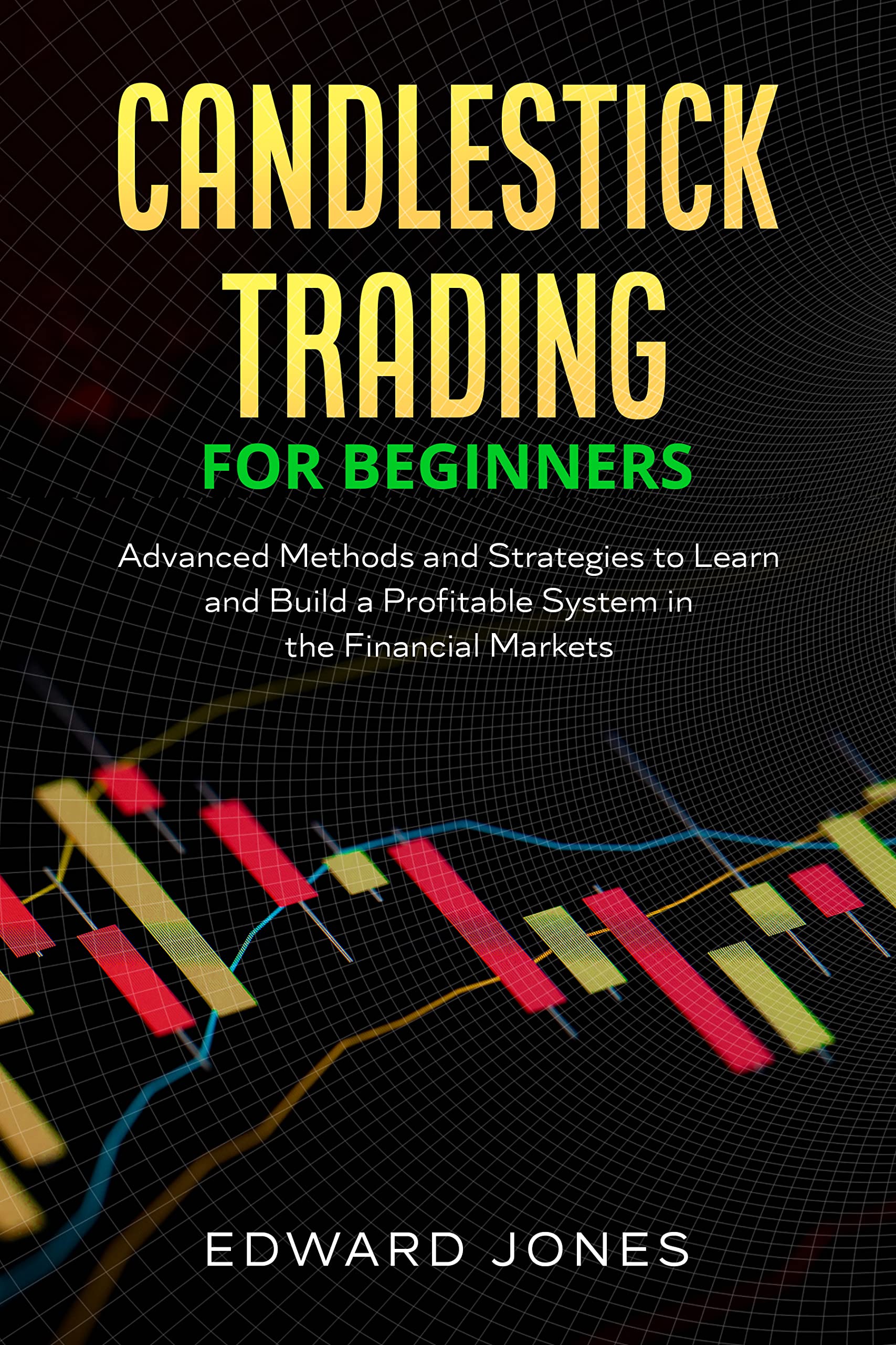 Candlestick Trading for Beginners: Advanced Methods and Strategies to Learn and Build a ...