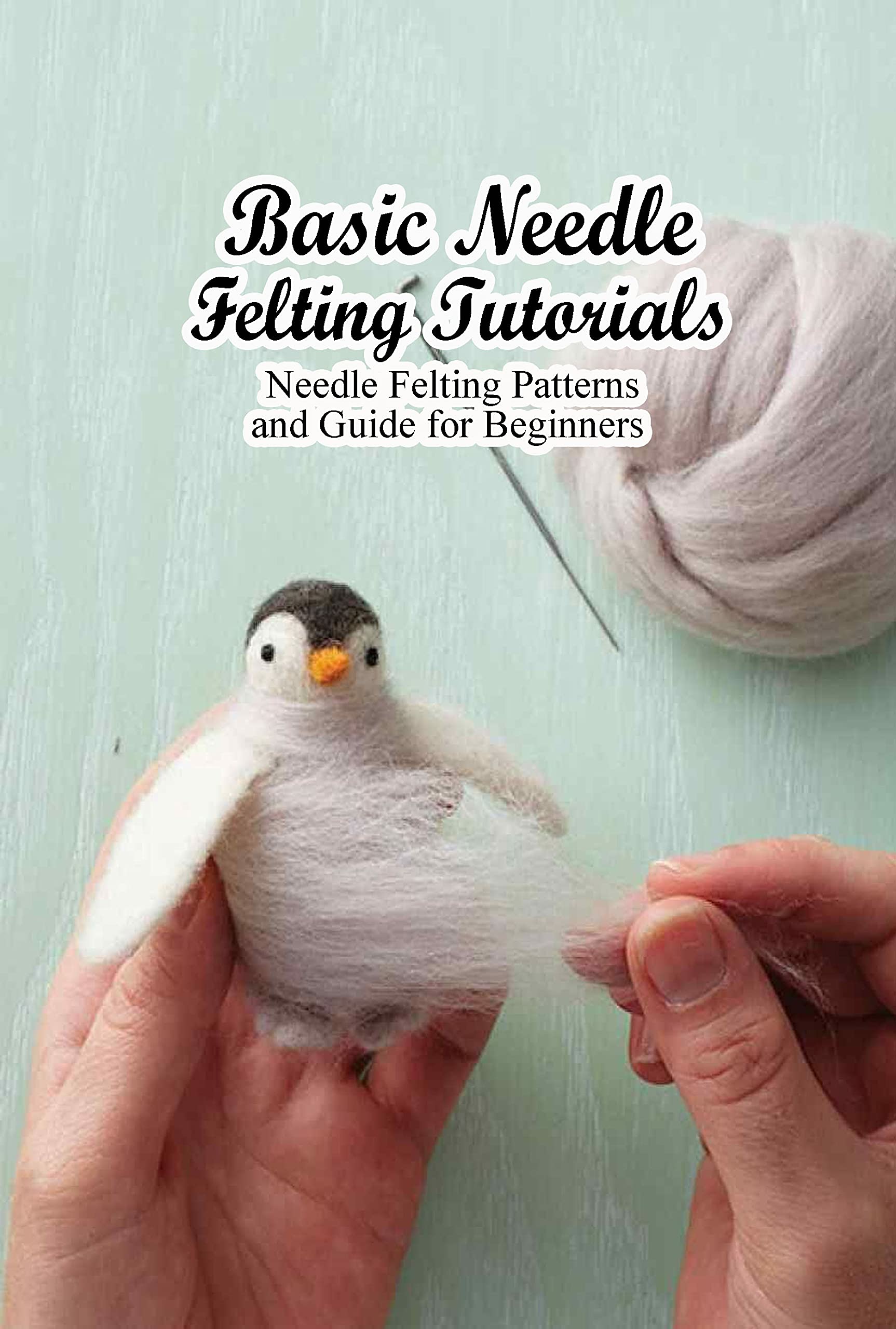 Basic Needle Felting Tutorials: Needle Felting Patterns and Guide for ...