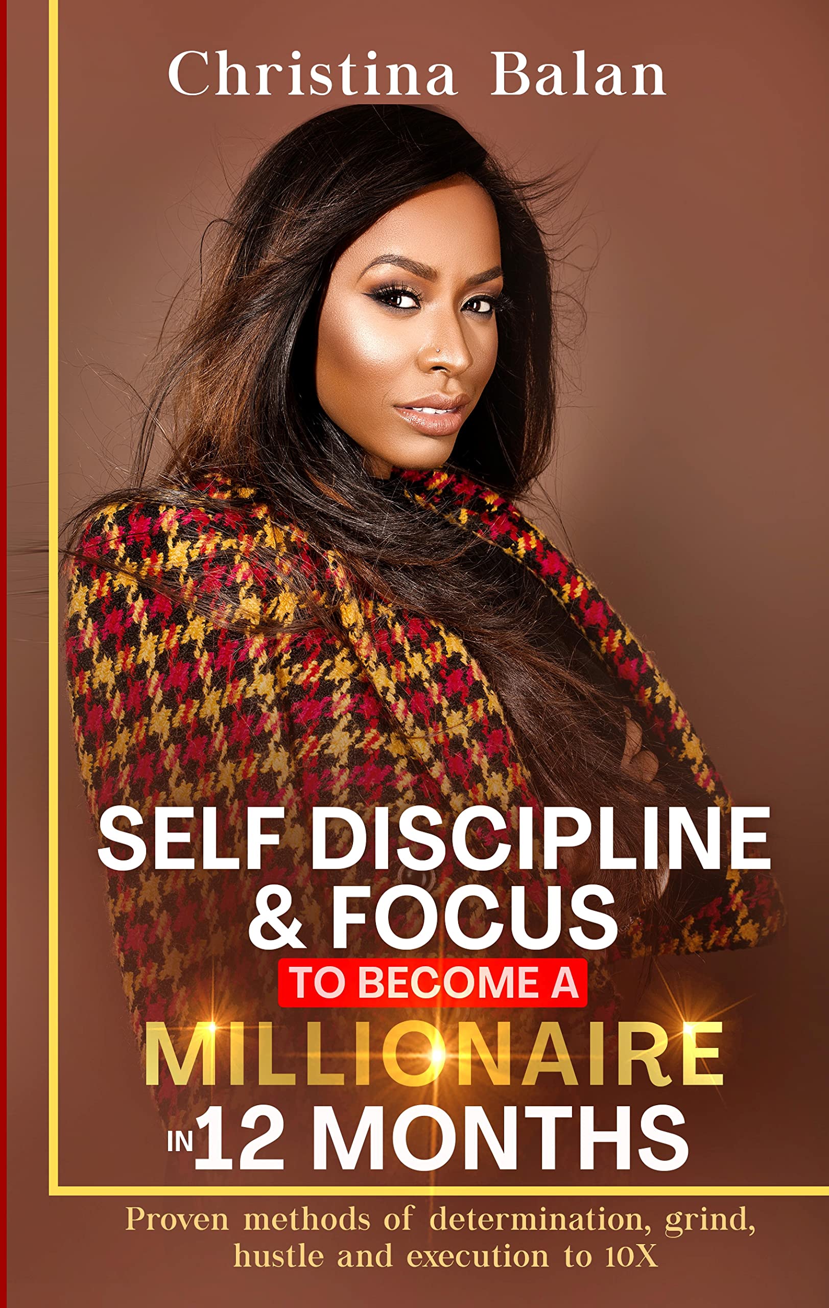 Self-discipline and Focus to Become a Millionaire in 12 Months: Proven ...