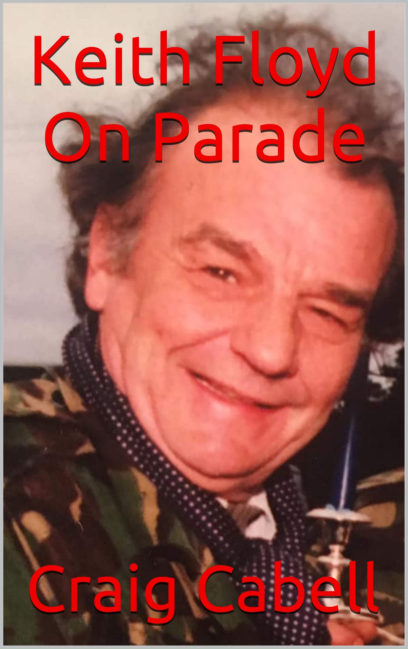 Keith Floyd On Parade by Craig Cabell | Goodreads