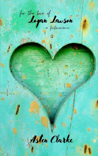 For the Love of Logan Lawson: A Fictoromance by Asten Clarke | Goodreads