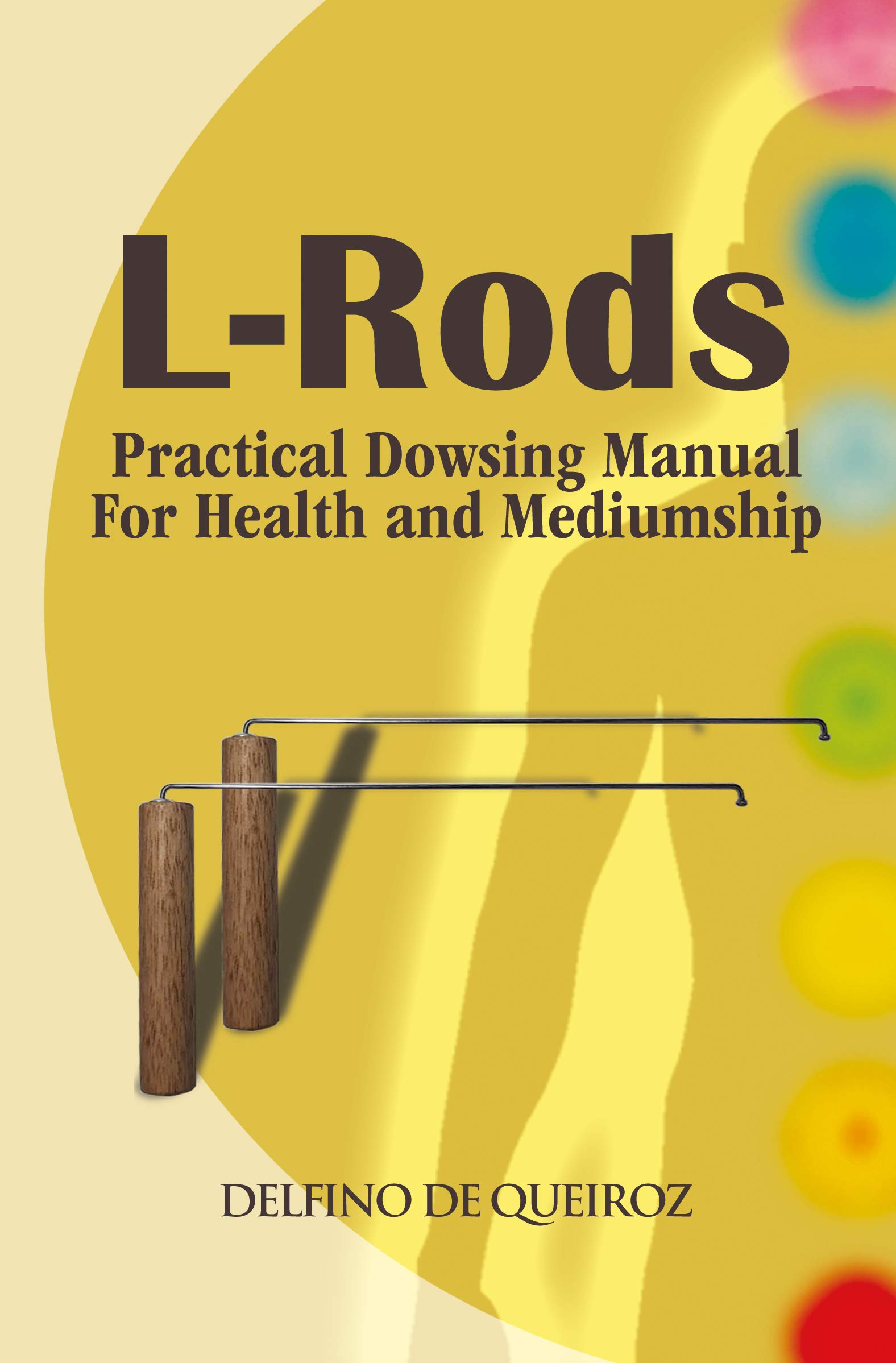 L-Rods: Practical Dowsing Manual For Health and Mediumship by Delfino ...