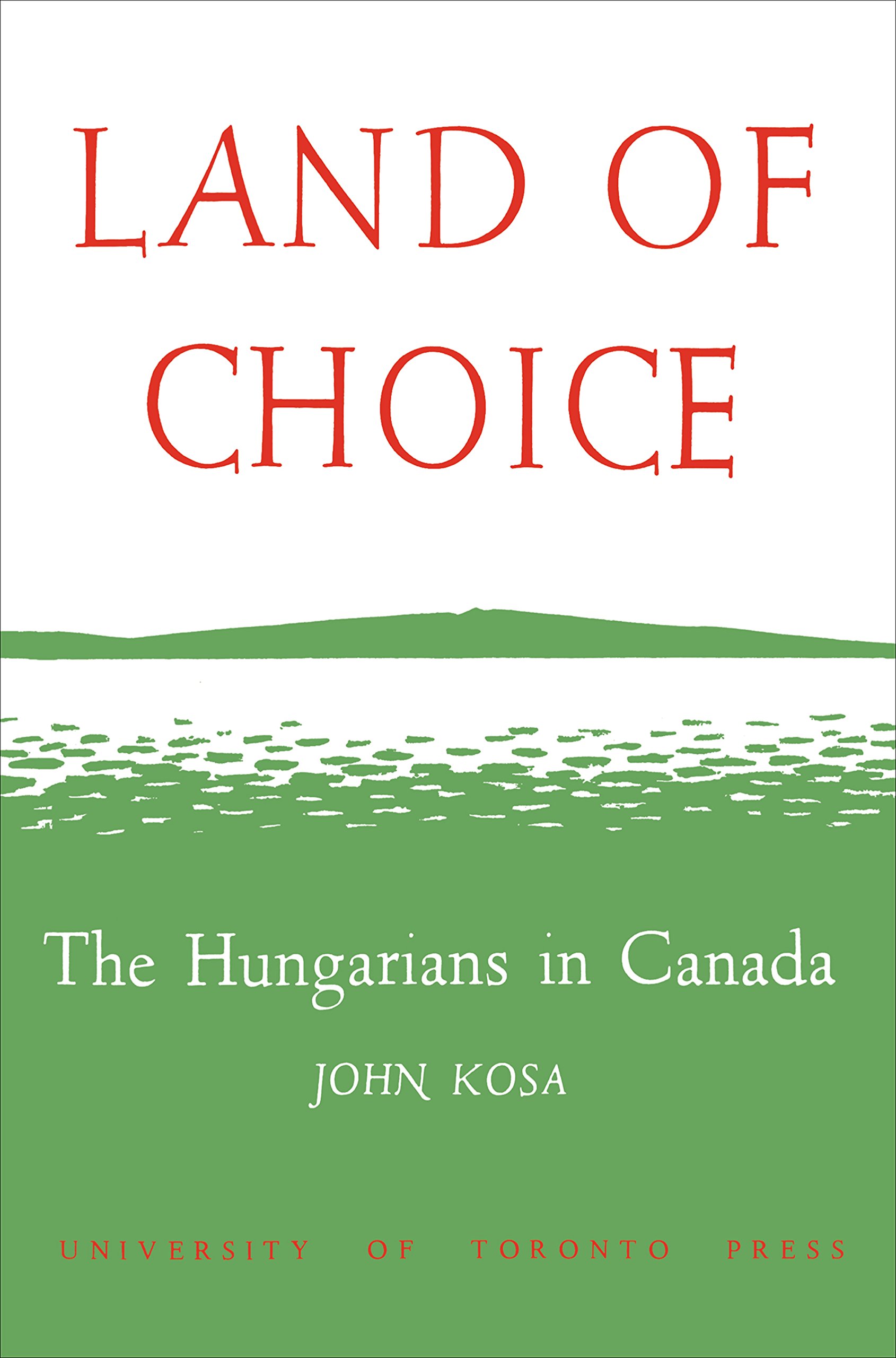 Land of Choice: The Hungarians in Canada (Heritage) by John Kosa ...