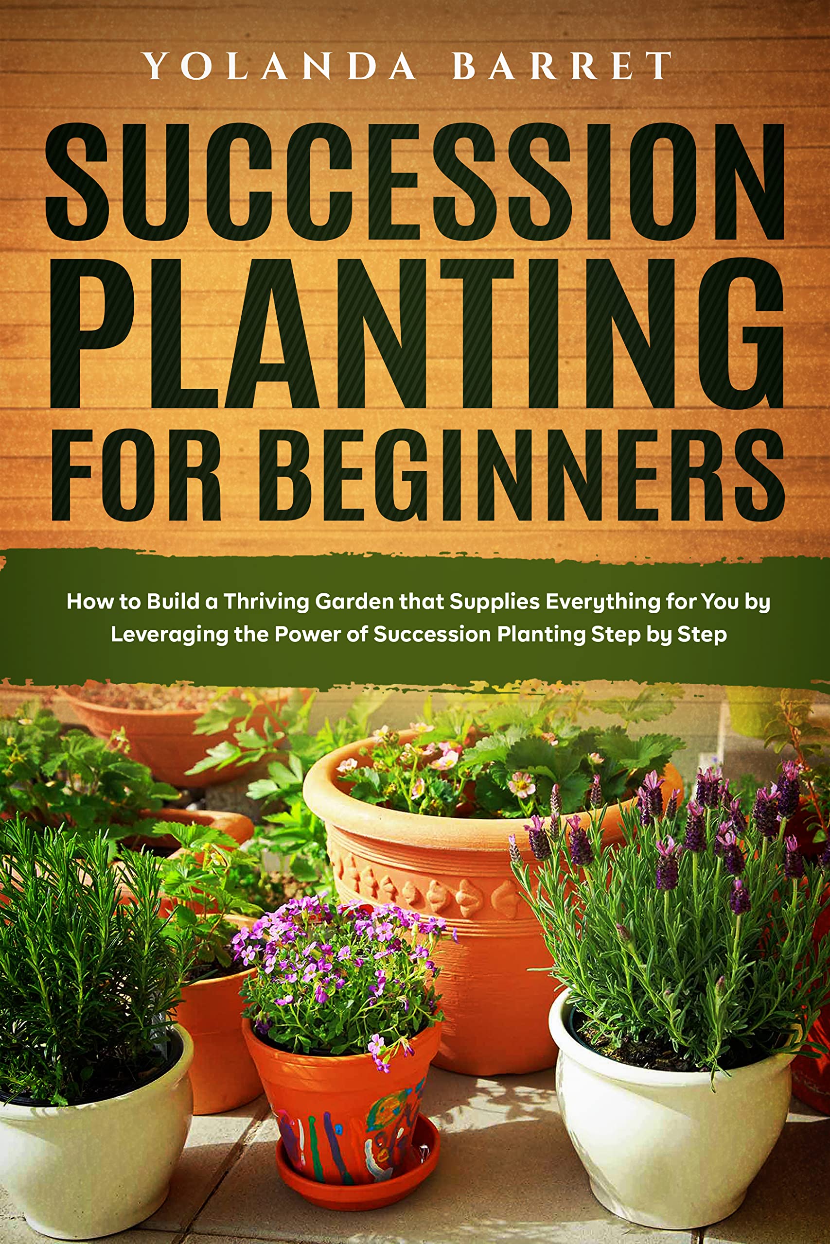 Succession Planting for Beginners: How to Build a Thriving Garden that ...