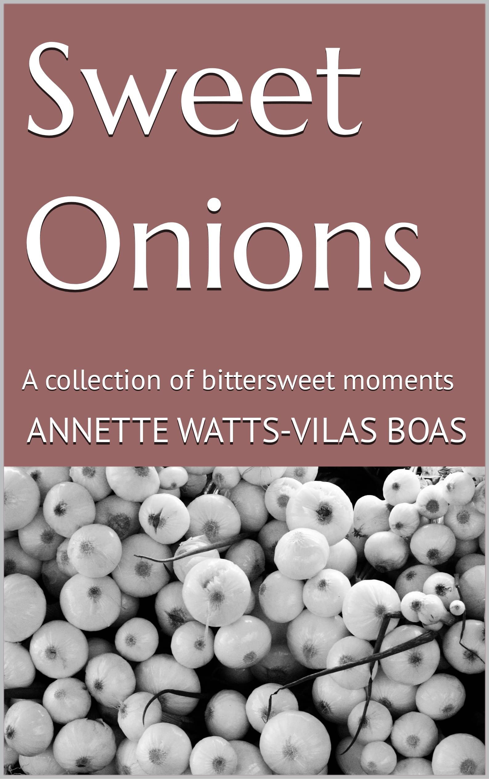Sweet Onions: A collection of bittersweet moments by Annette M. Watts ...