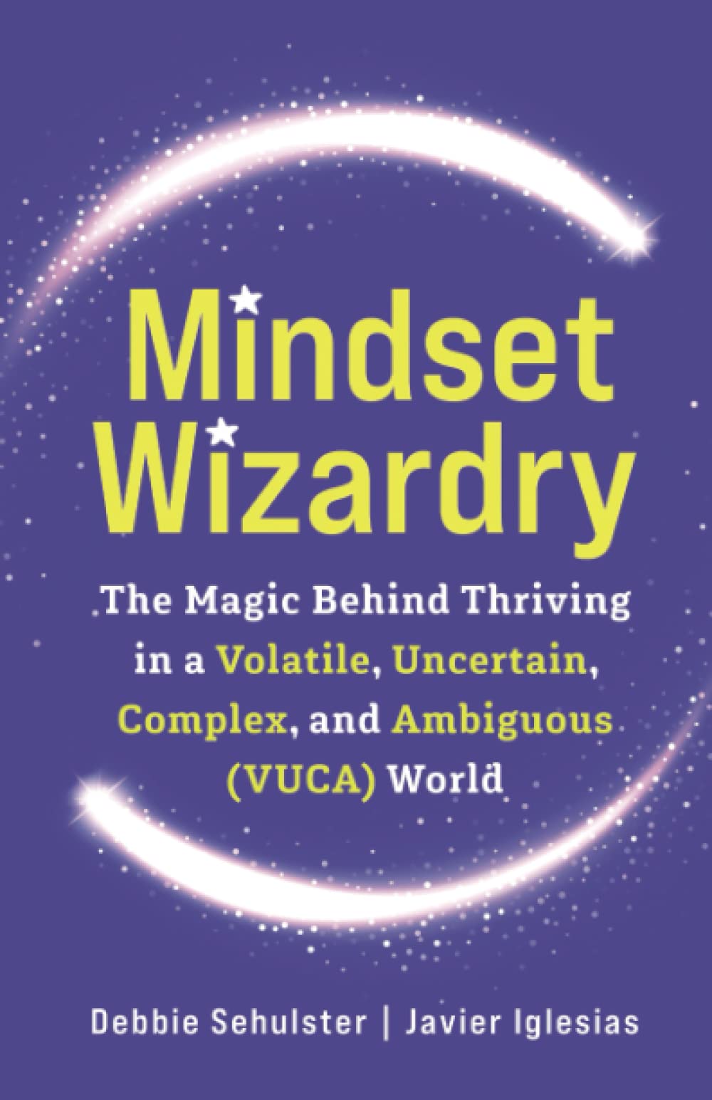 Mindset Wizardry: The Magic Behind Thriving in a Volatile, Uncertain, Complex & Ambiguous (VUCA ...