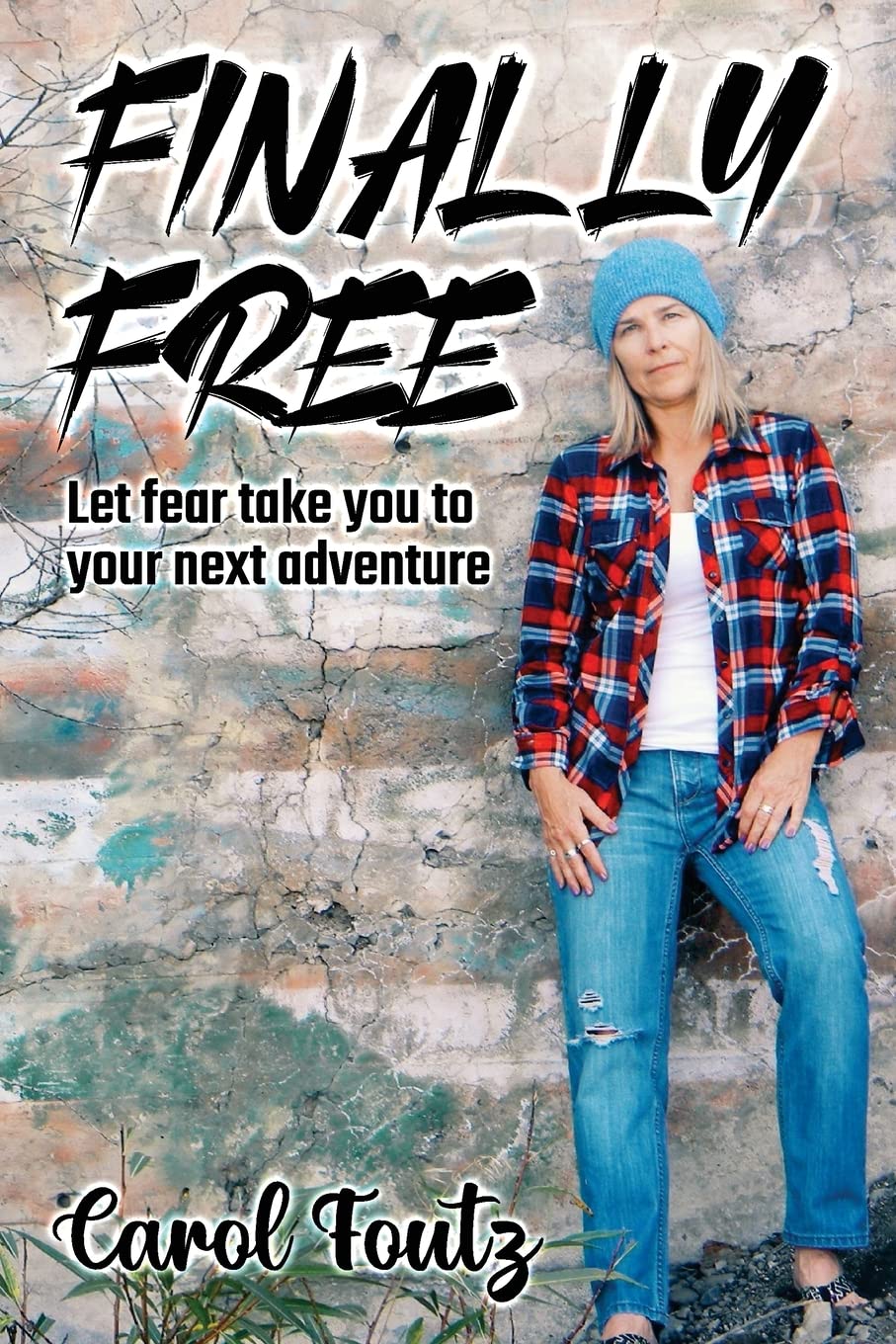 Finally Free: Let fear take you to your next adventure by Carol Foutz ...