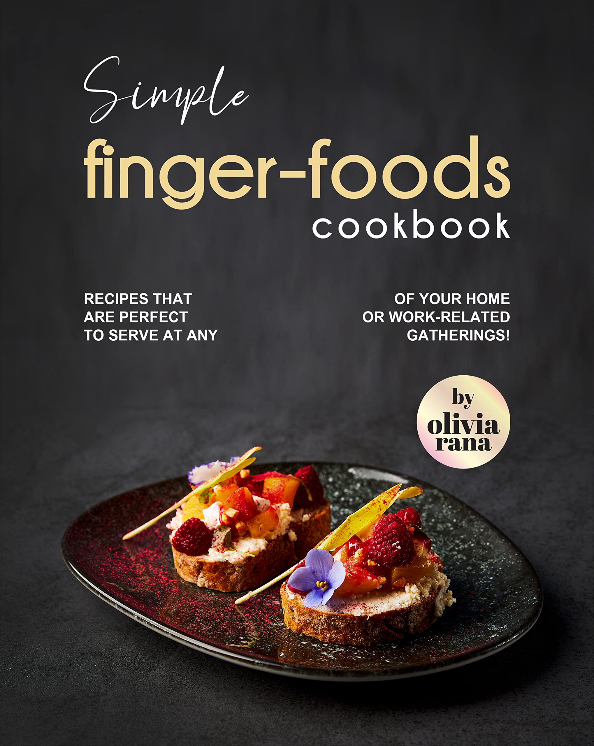 Simple Finger-Foods Cookbook: Recipes that are Perfect to Serve at Any ...