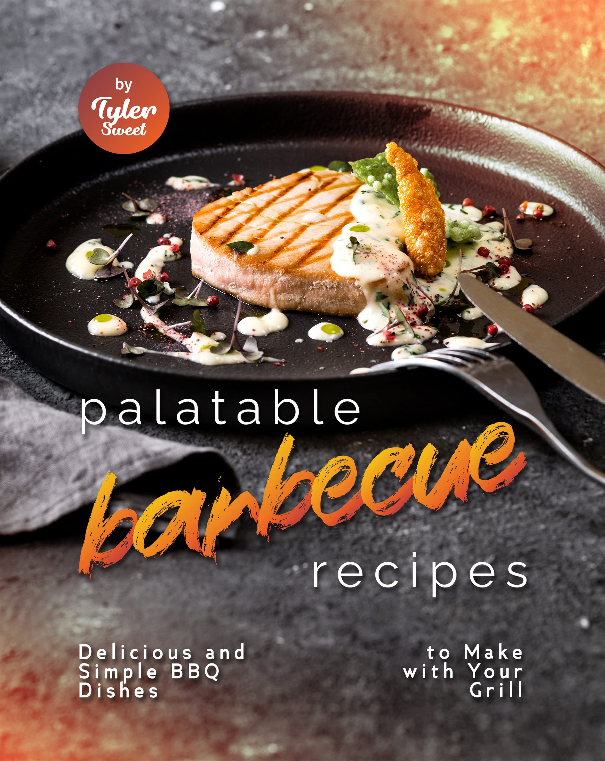 Palatable Barbecue Recipes: Delicious and Simple BBQ Dishes to Make ...
