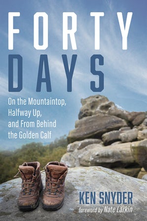 Forty Days: On the Mountaintop, Halfway Up, and From Behind the Golden Calf by Ken Snyder ...