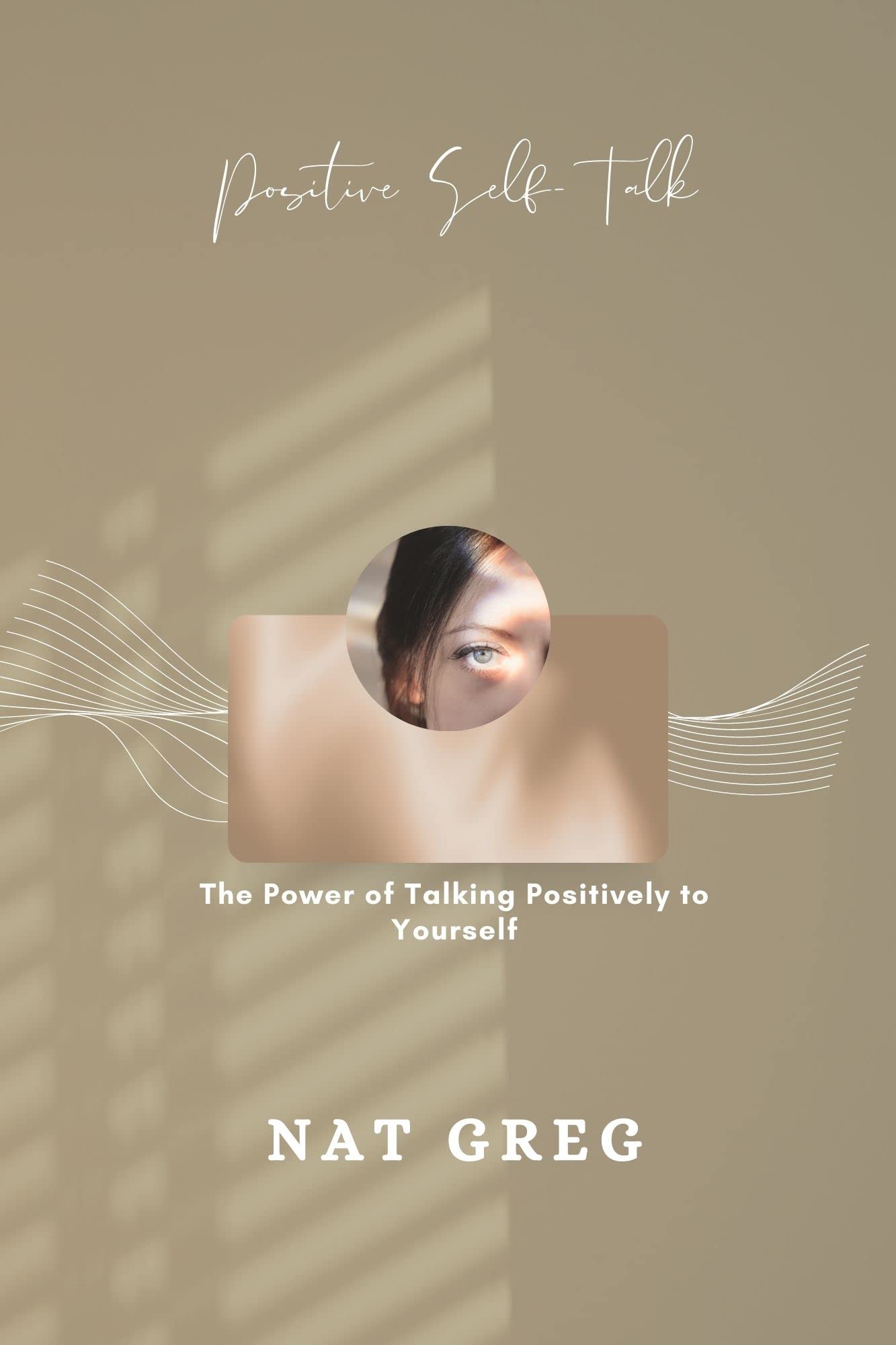 Positive Self-Talk: The Power of Talking Positively to Yourself by Nat ...